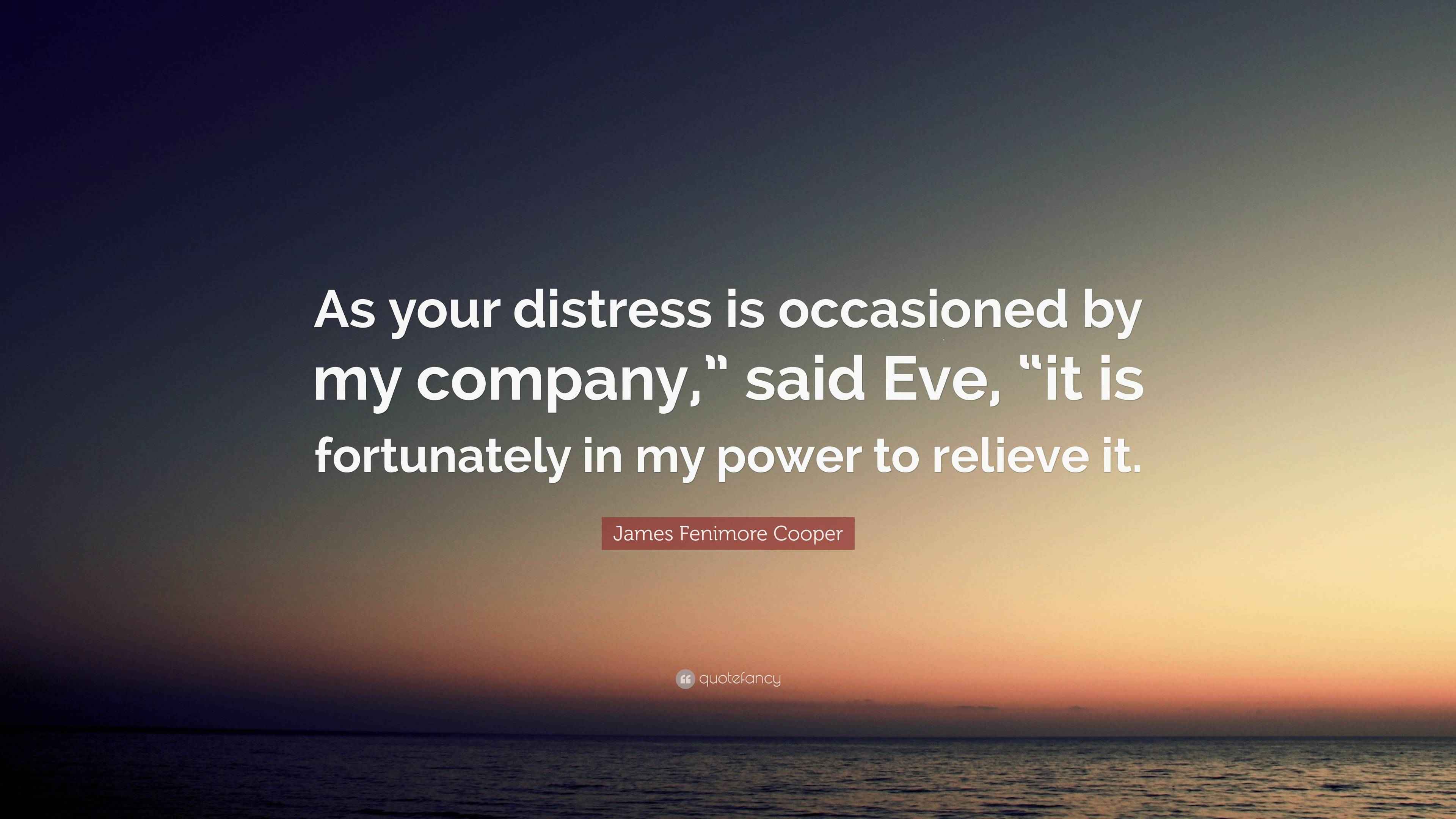 James Fenimore Cooper Quote: “As your distress is occasioned by my ...