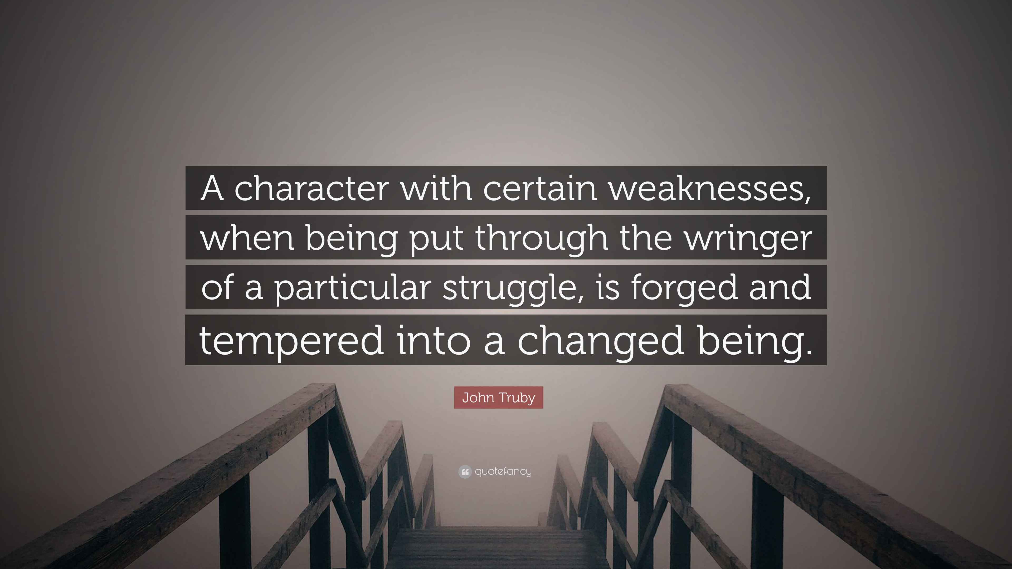 John Truby Quote: “A character with certain weaknesses, when being put ...