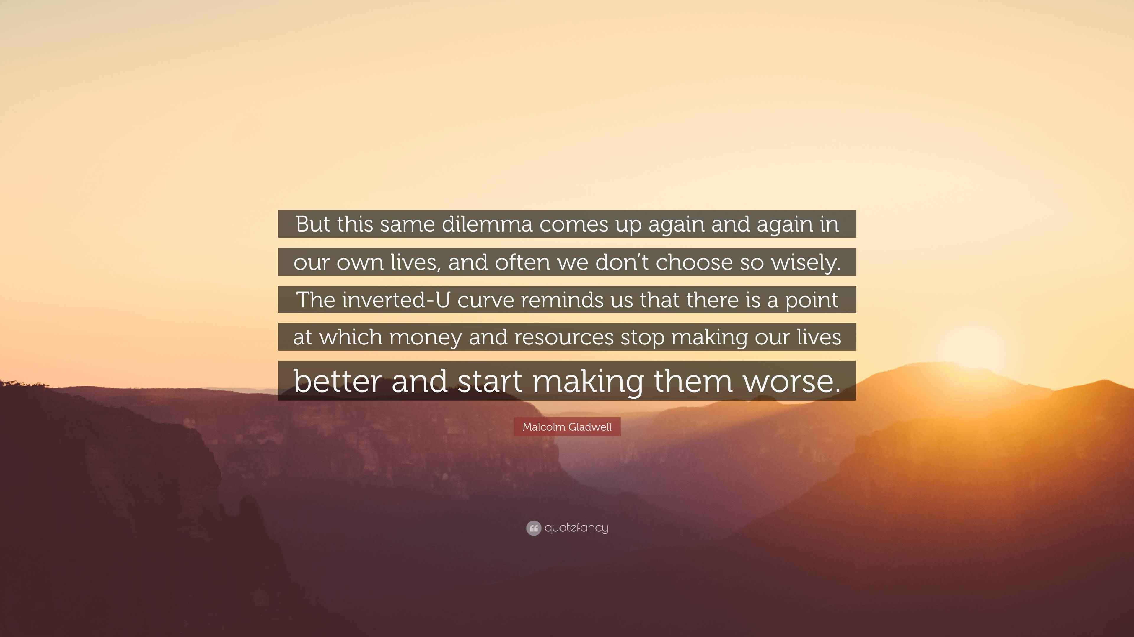 Malcolm Gladwell Quote: “But this same dilemma comes up again and again ...