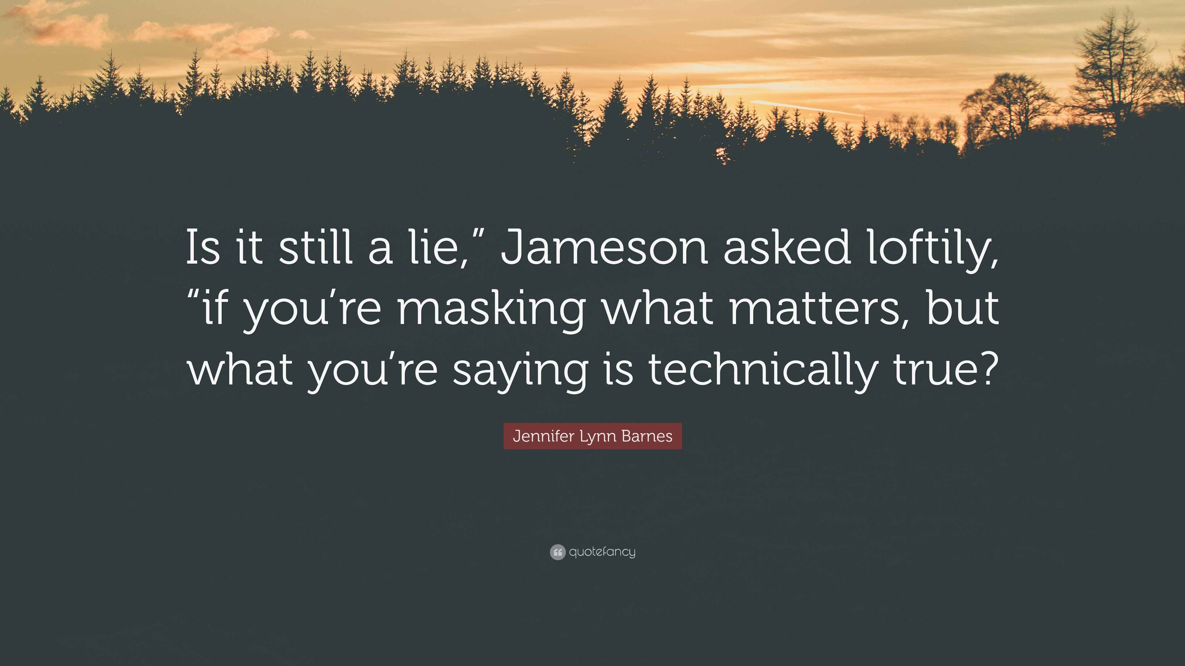 Jennifer Lynn Barnes Quote: “Is it still a lie,” Jameson asked loftily ...