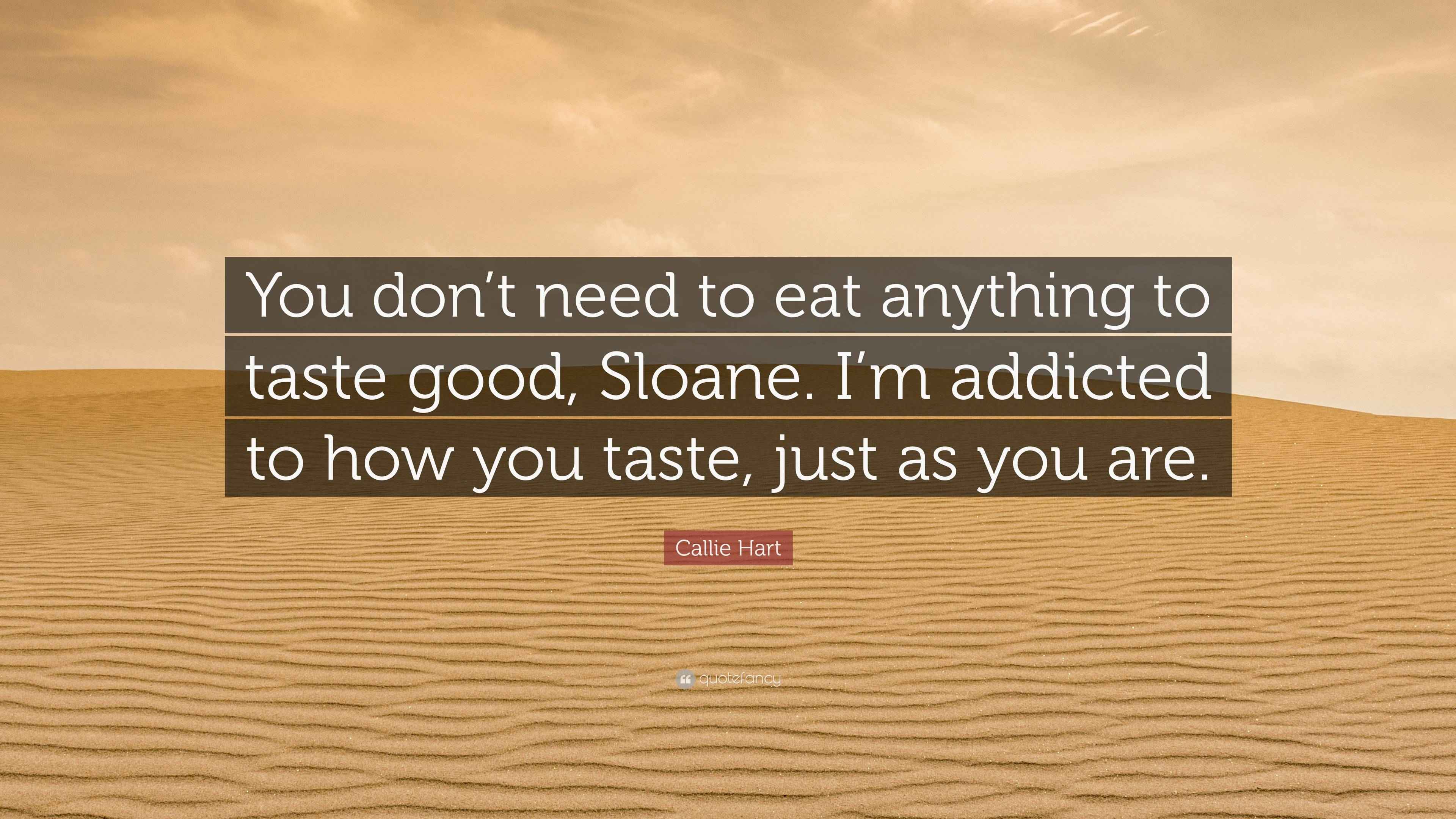 Callie Hart Quote: “You don’t need to eat anything to taste good ...
