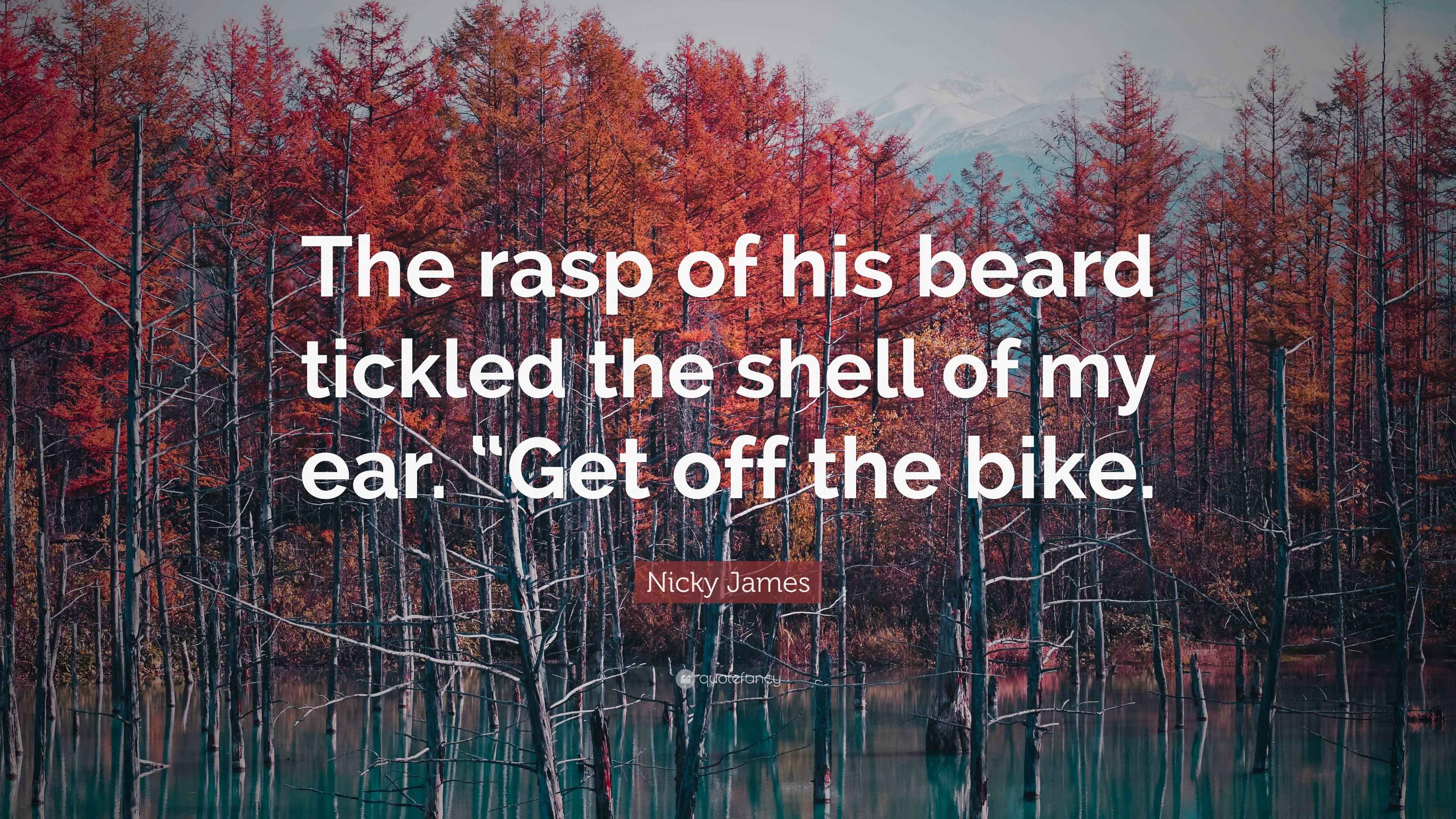 Nicky James Quote: “The rasp of his beard tickled the shell of my ear ...