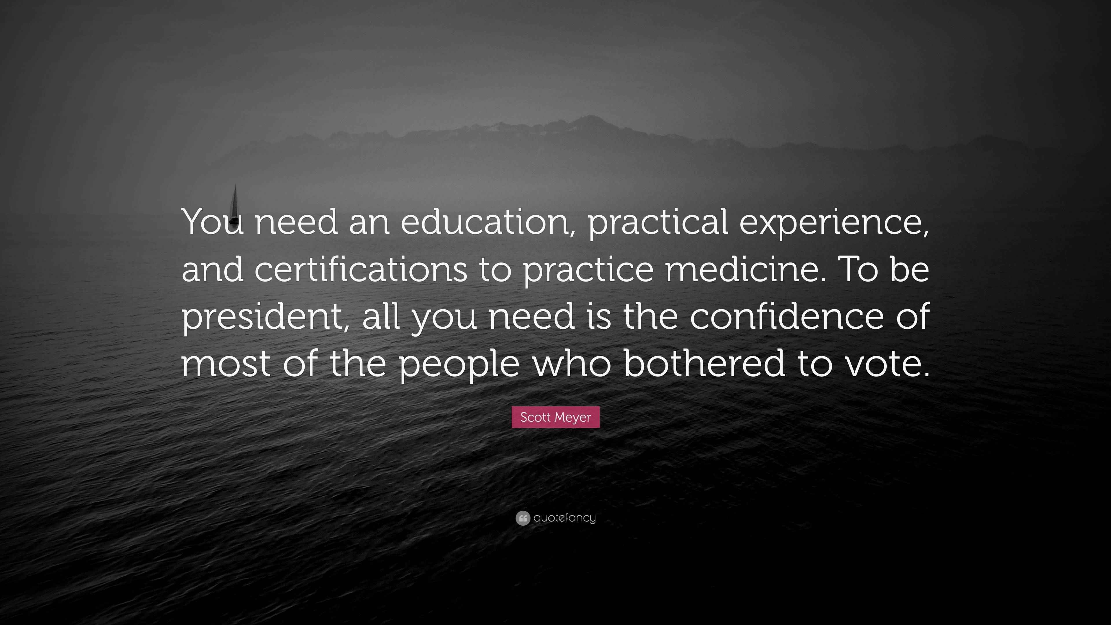Scott Meyer Quote: “You need an education, practical experience, and ...