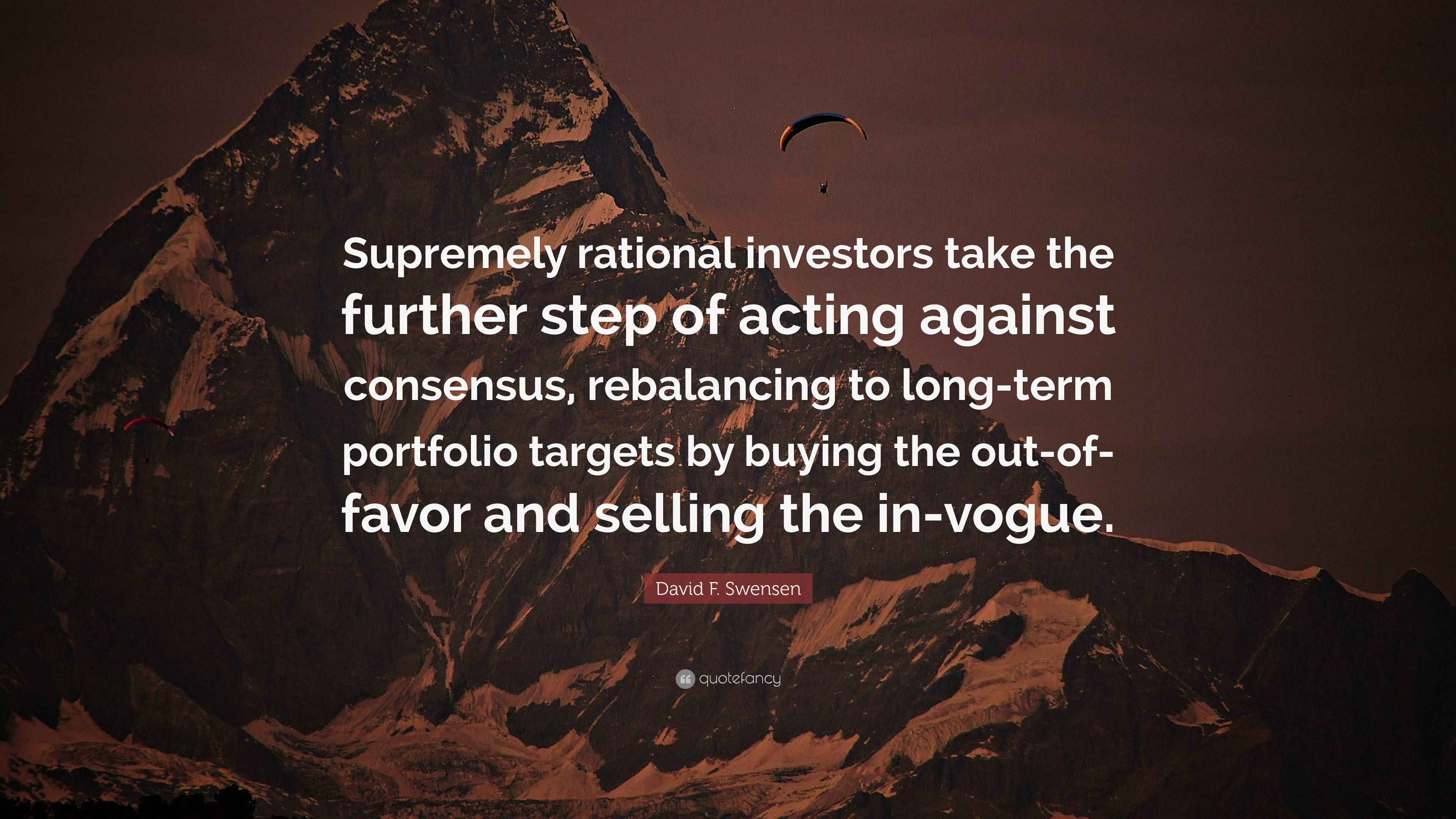 David F. Swensen Quote: “Supremely rational investors take the further ...