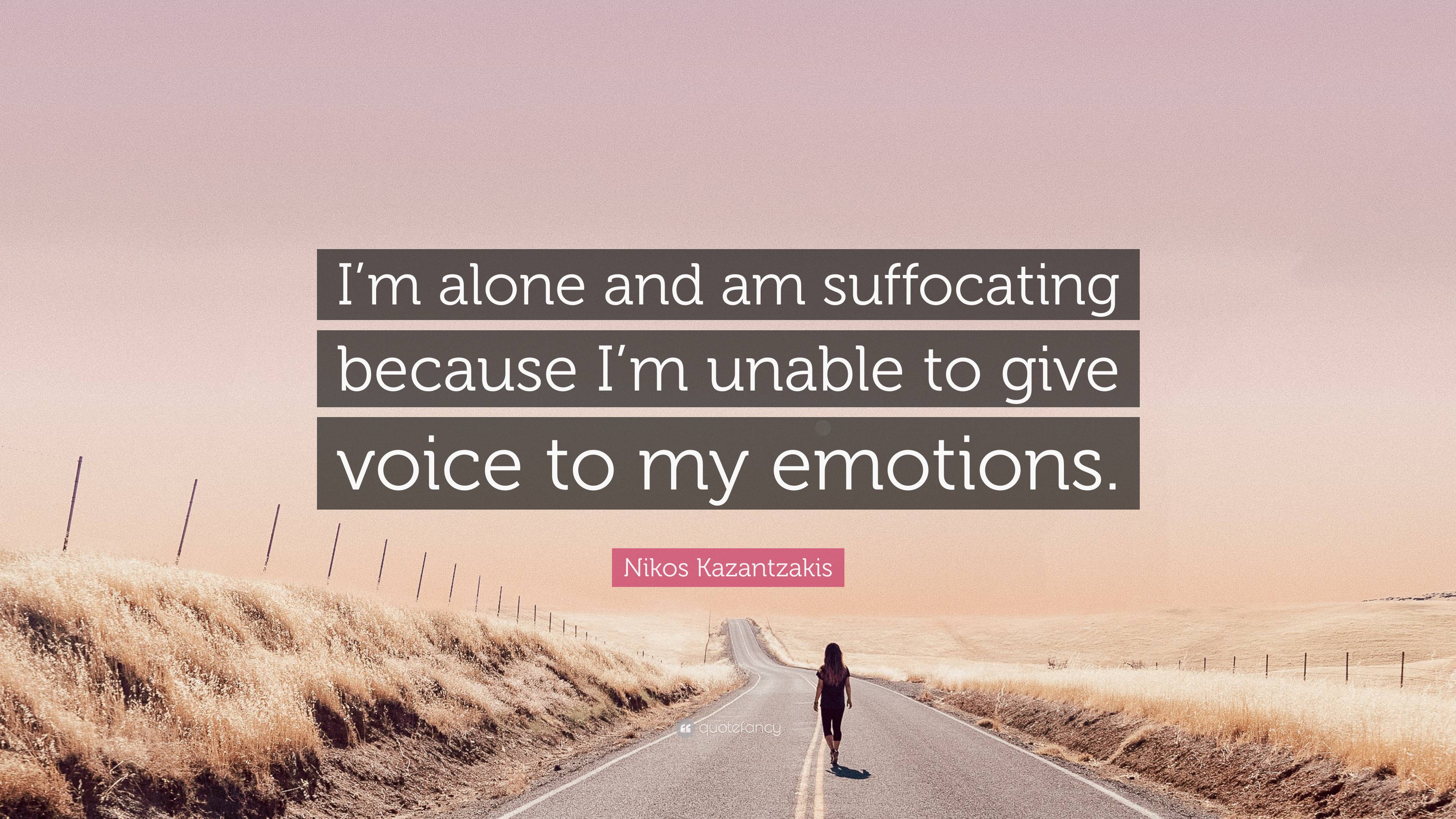 Nikos Kazantzakis Quote: “I’m alone and am suffocating because I’m ...