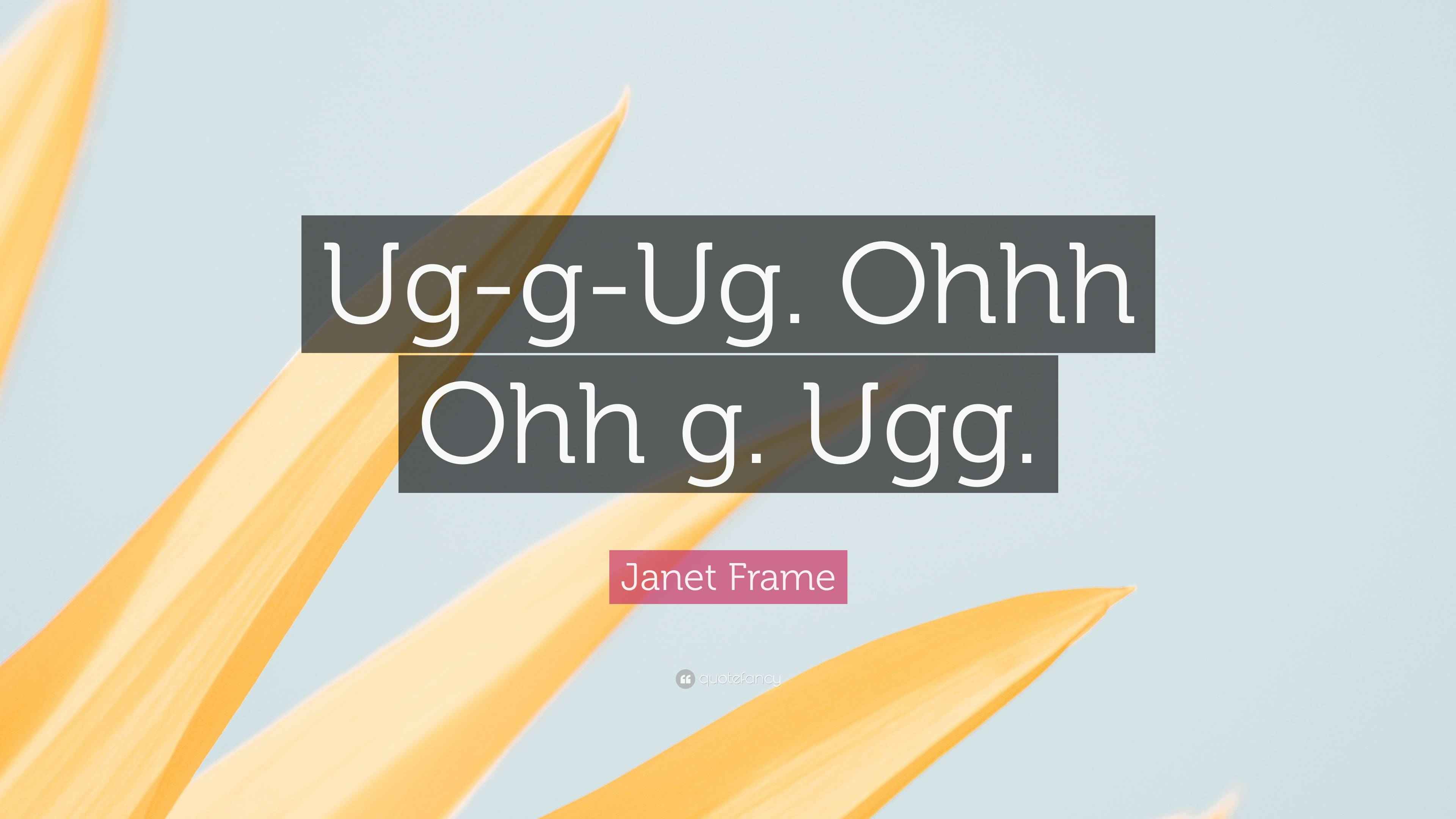 Janet Frame Quote: “Ug-g-Ug. Ohhh Ohh g. Ugg.”