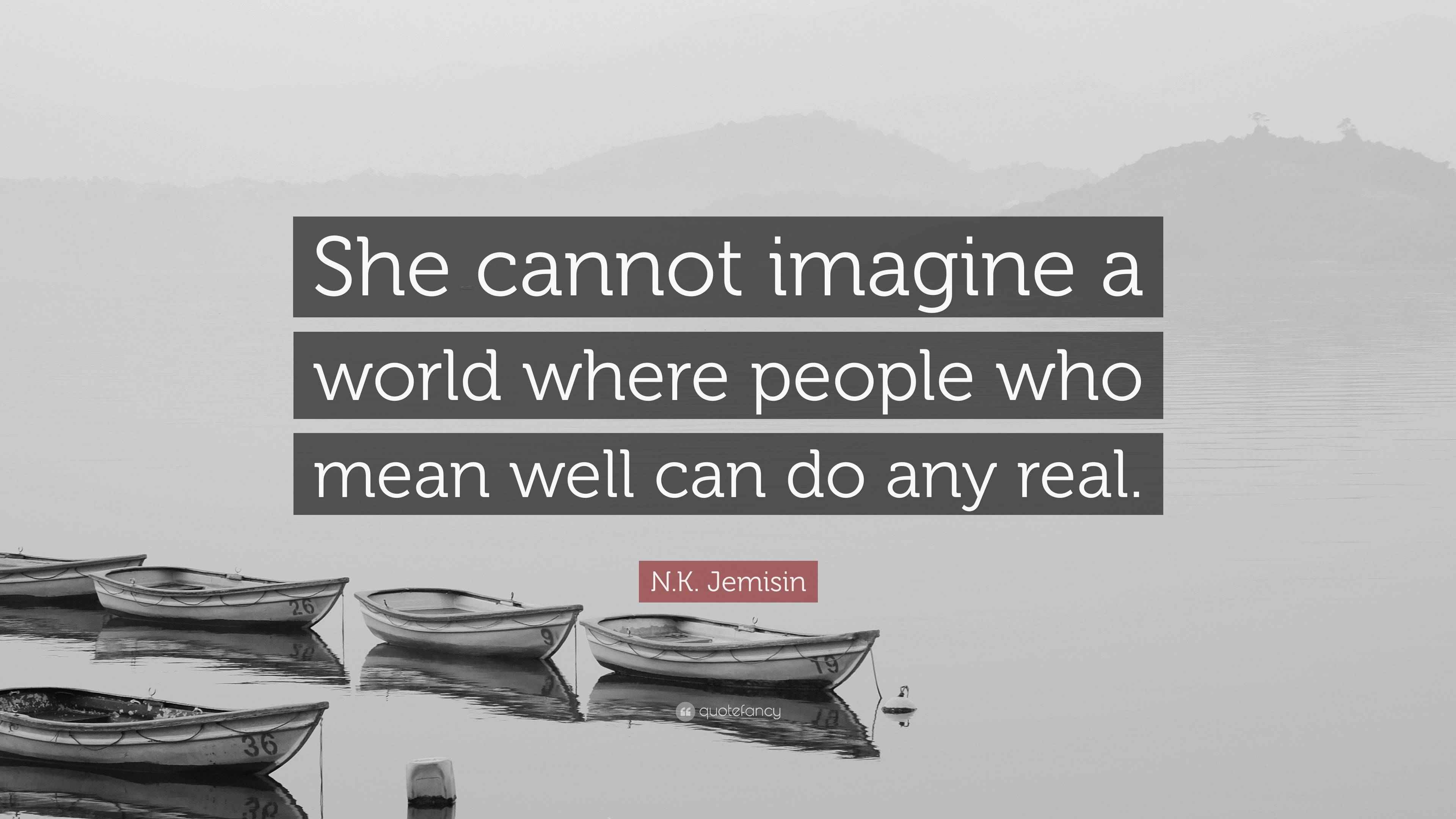 N.K. Jemisin Quote: “She cannot imagine a world where people who mean ...
