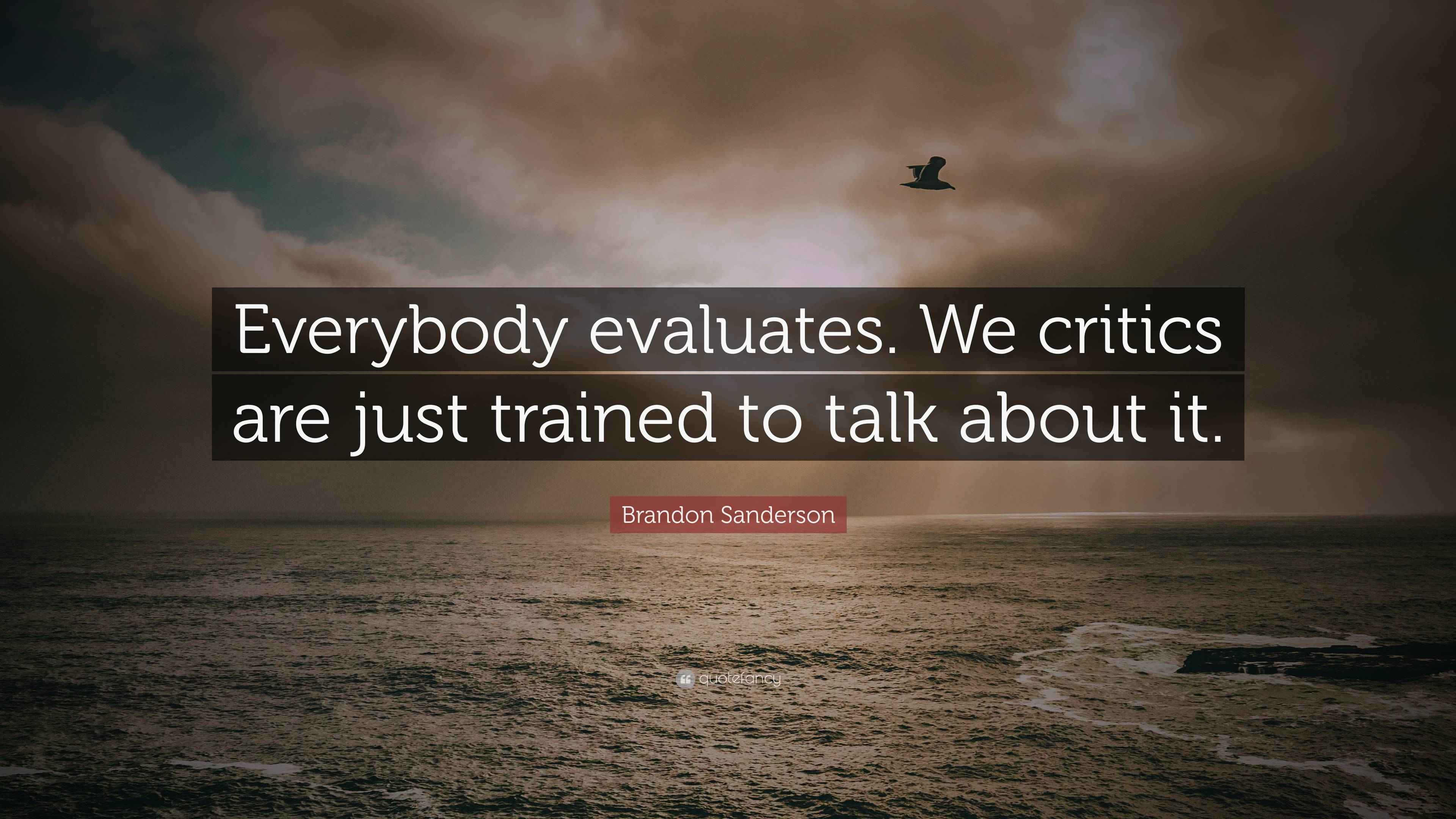 Brandon Sanderson Quote: “Everybody evaluates. We critics are just ...