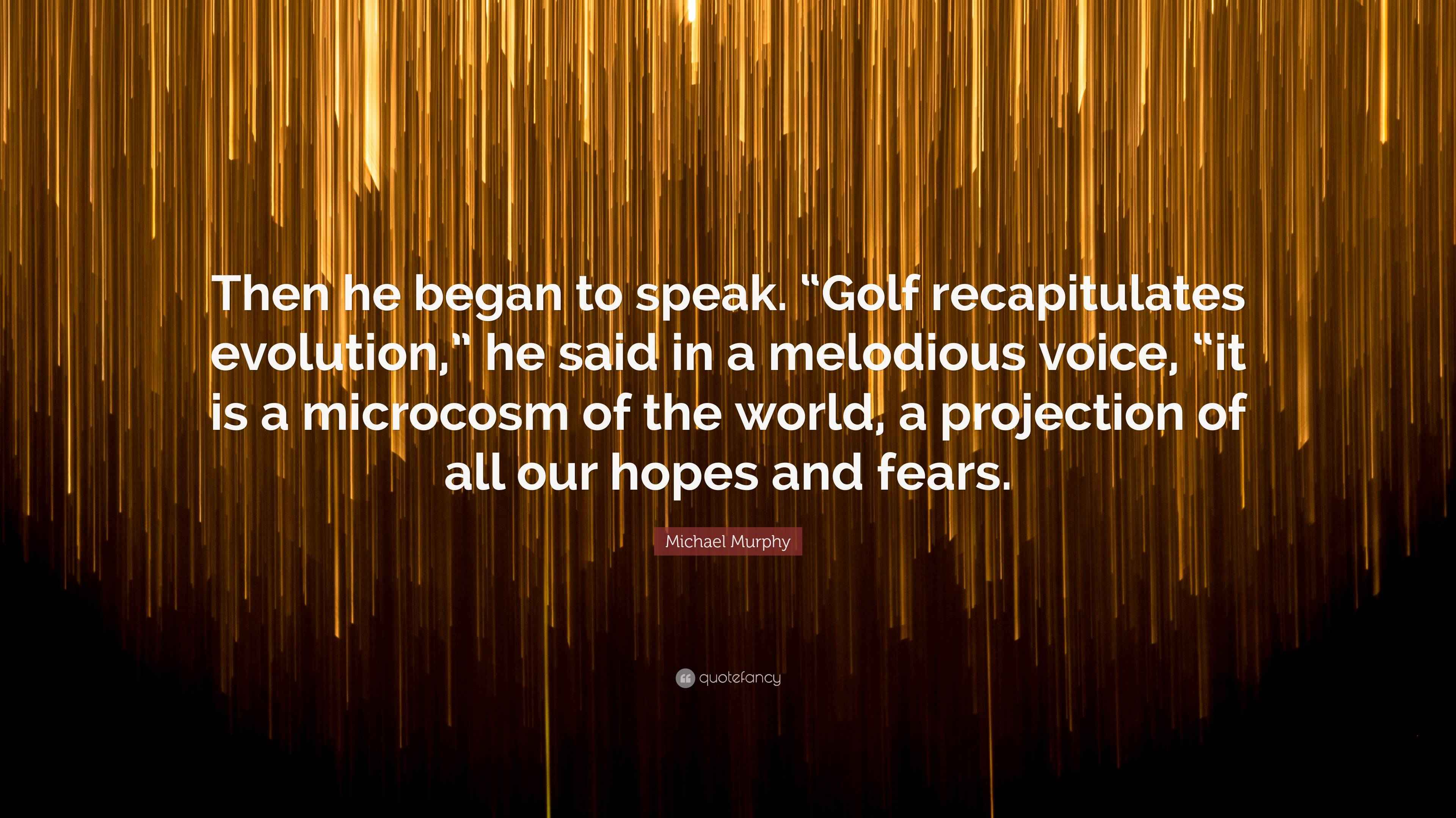 Michael Murphy Quote: “Then he began to speak. “Golf recapitulates ...