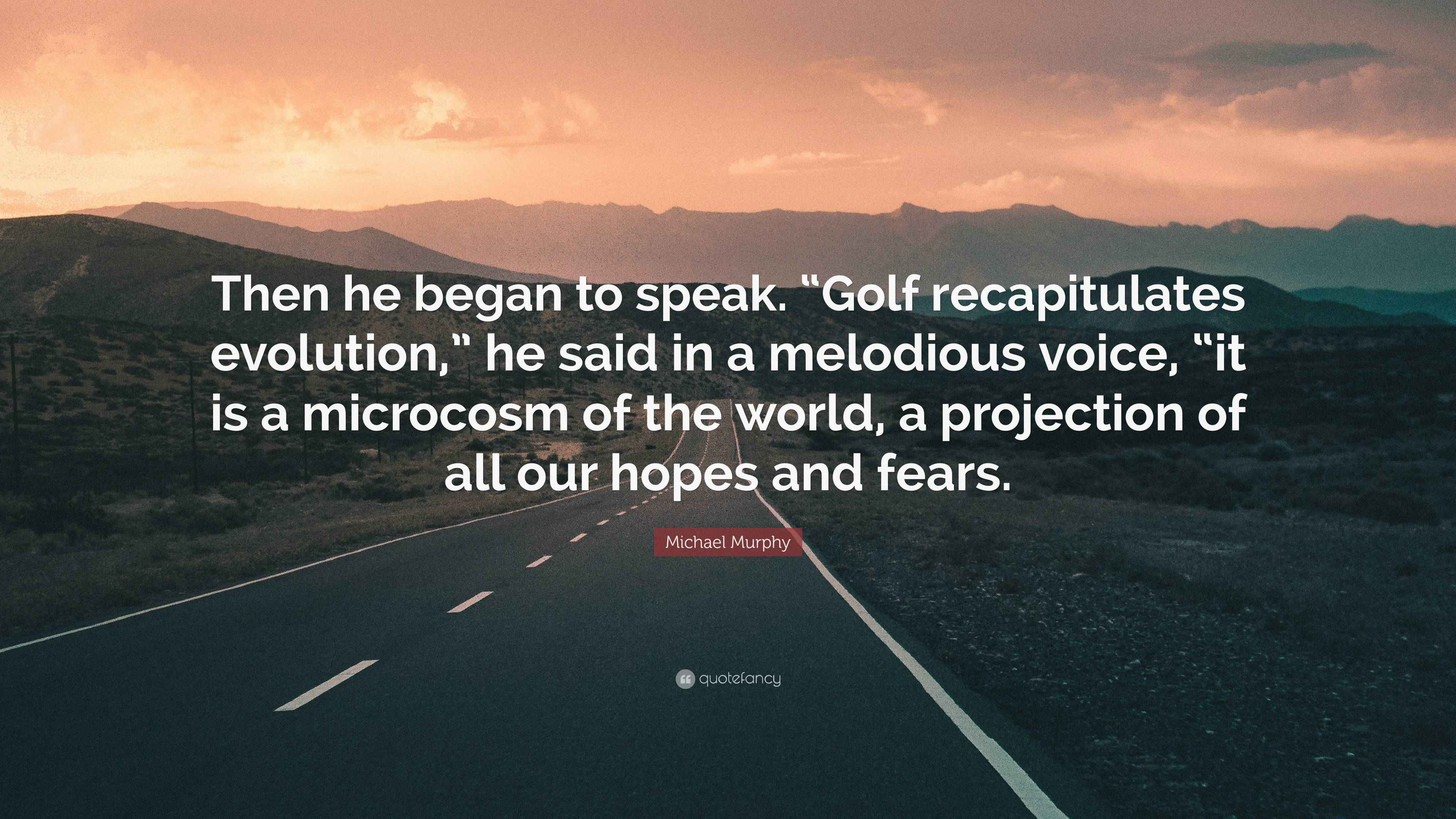 Michael Murphy Quote: “Then he began to speak. “Golf recapitulates ...