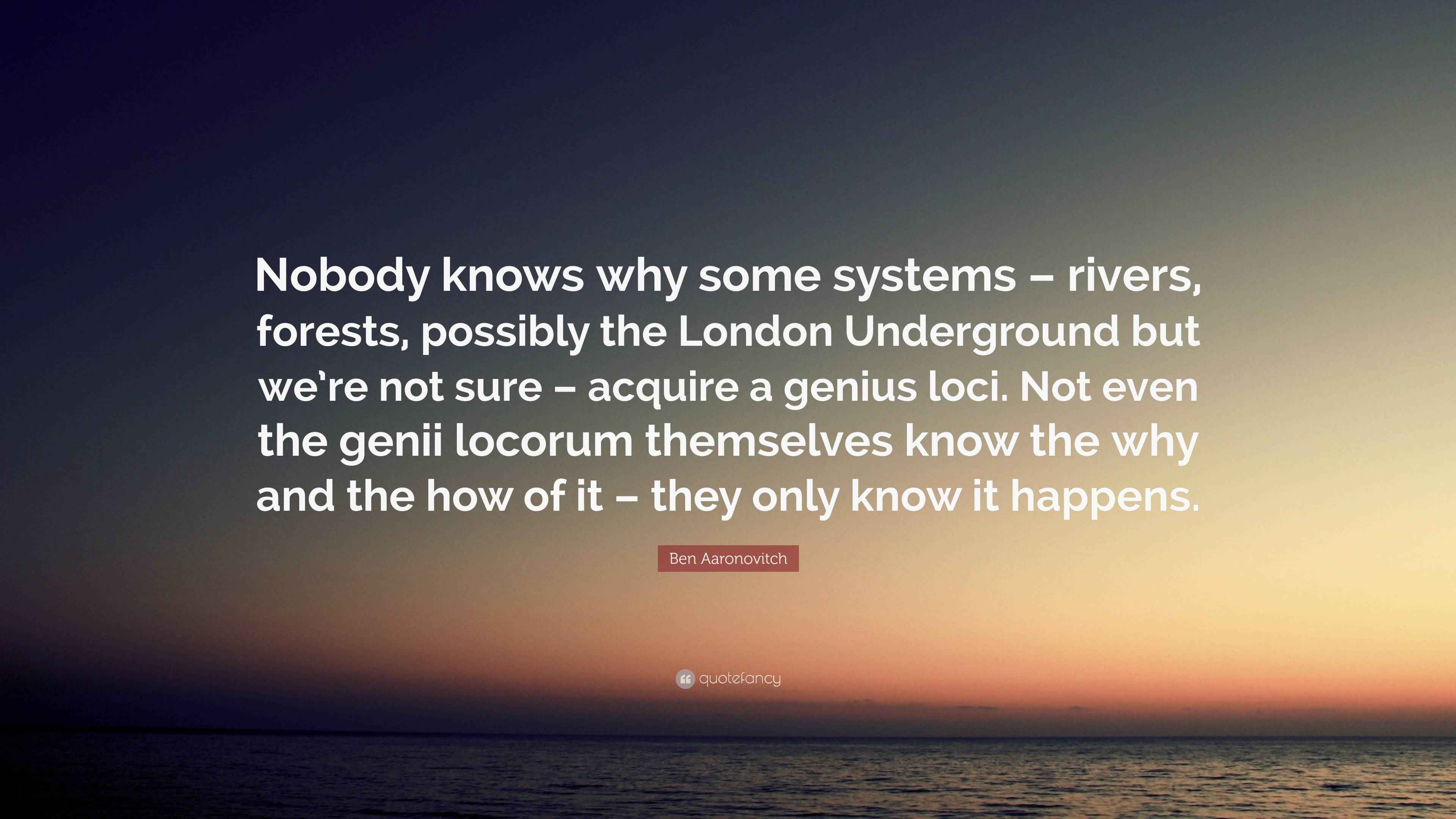 Ben Aaronovitch Quote: “Nobody knows why some systems – rivers, forests ...