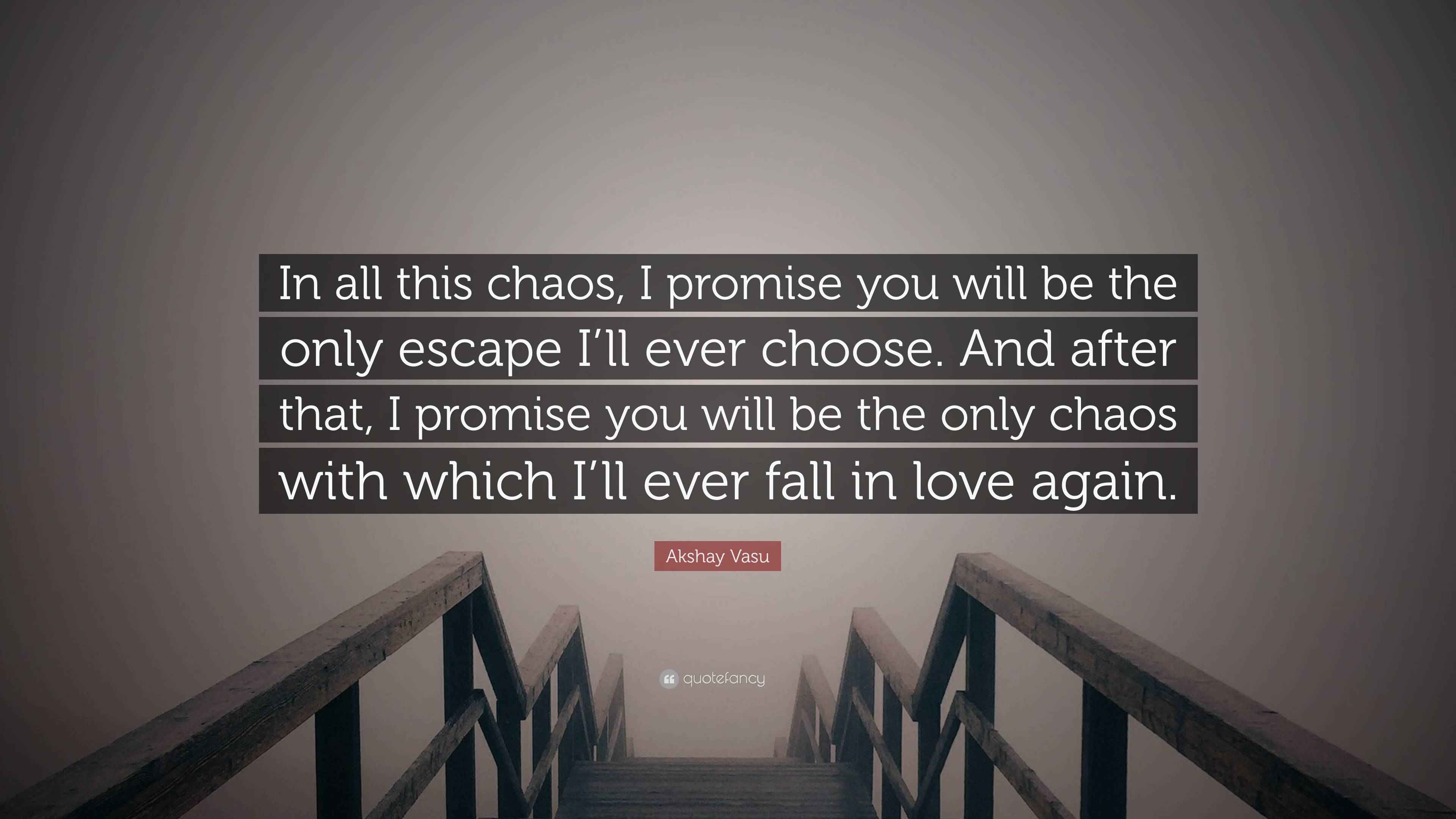 Akshay Vasu Quote: “In all this chaos, I promise you will be the only ...