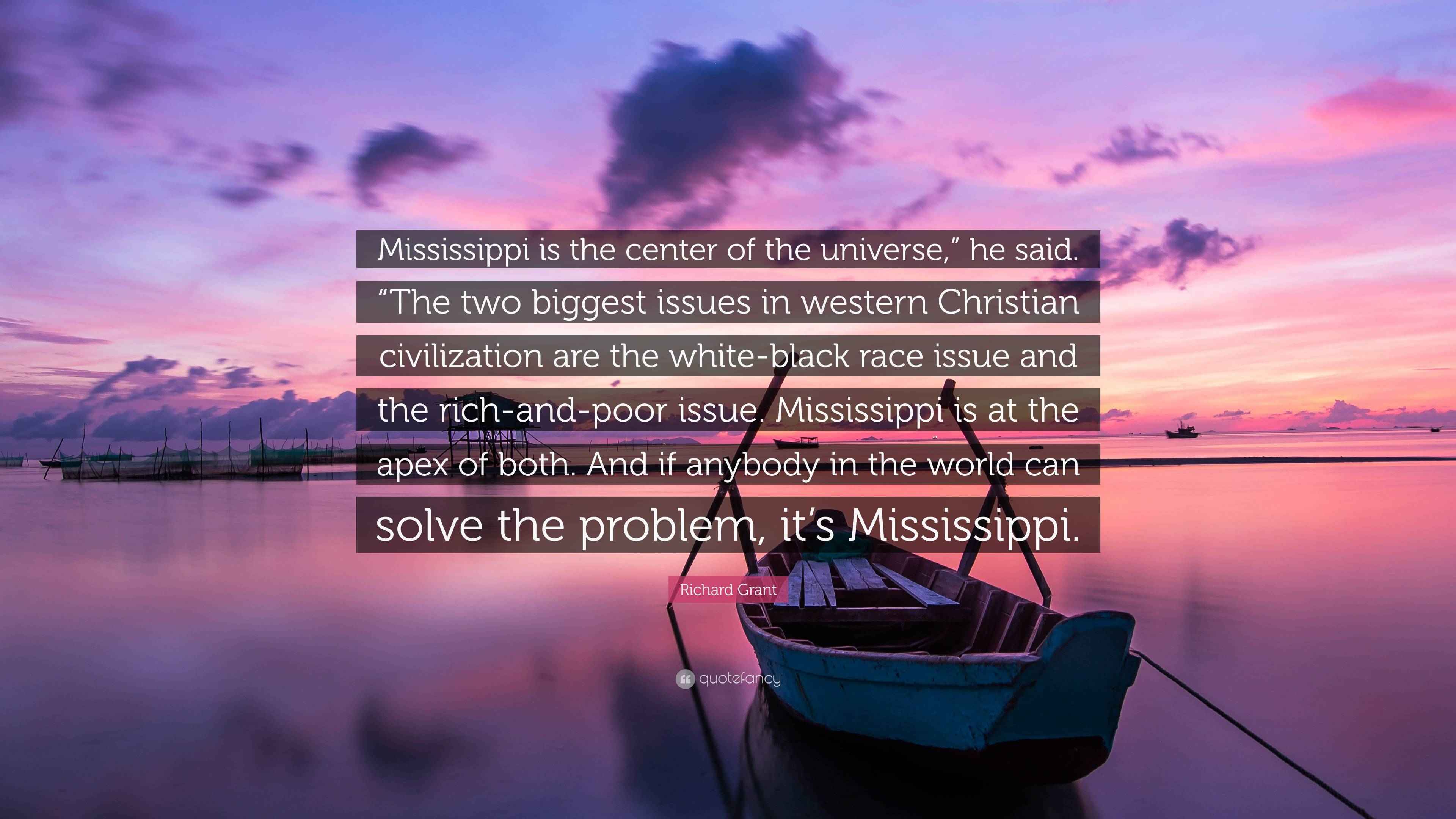 Richard Grant Quote: “Mississippi is the center of the universe,” he ...
