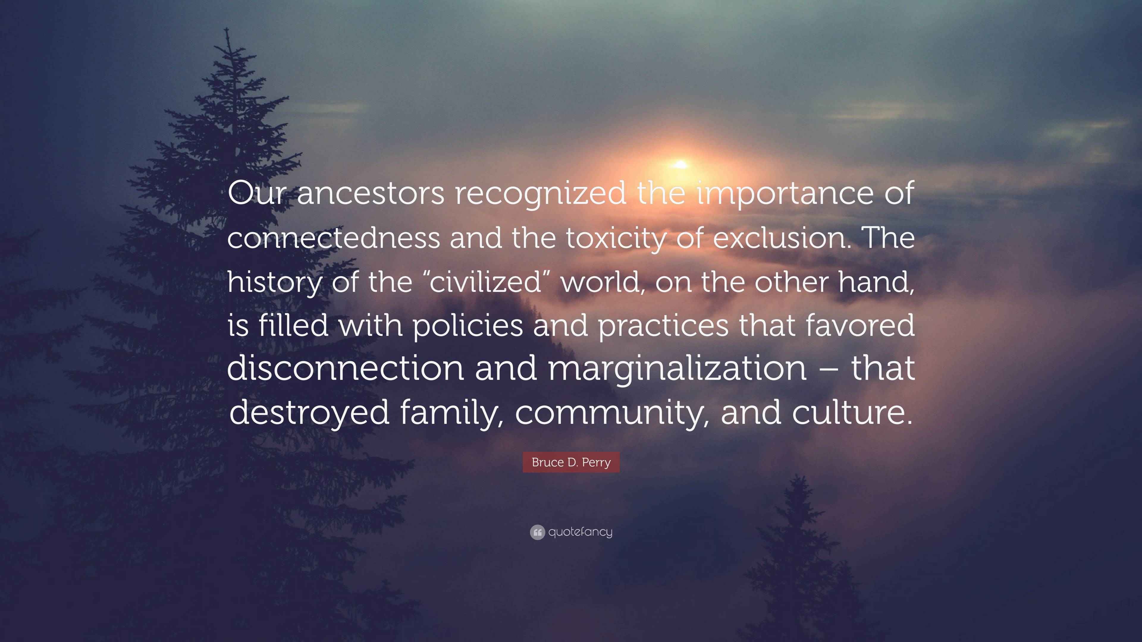 Bruce D. Perry Quote: “Our ancestors recognized the importance of ...