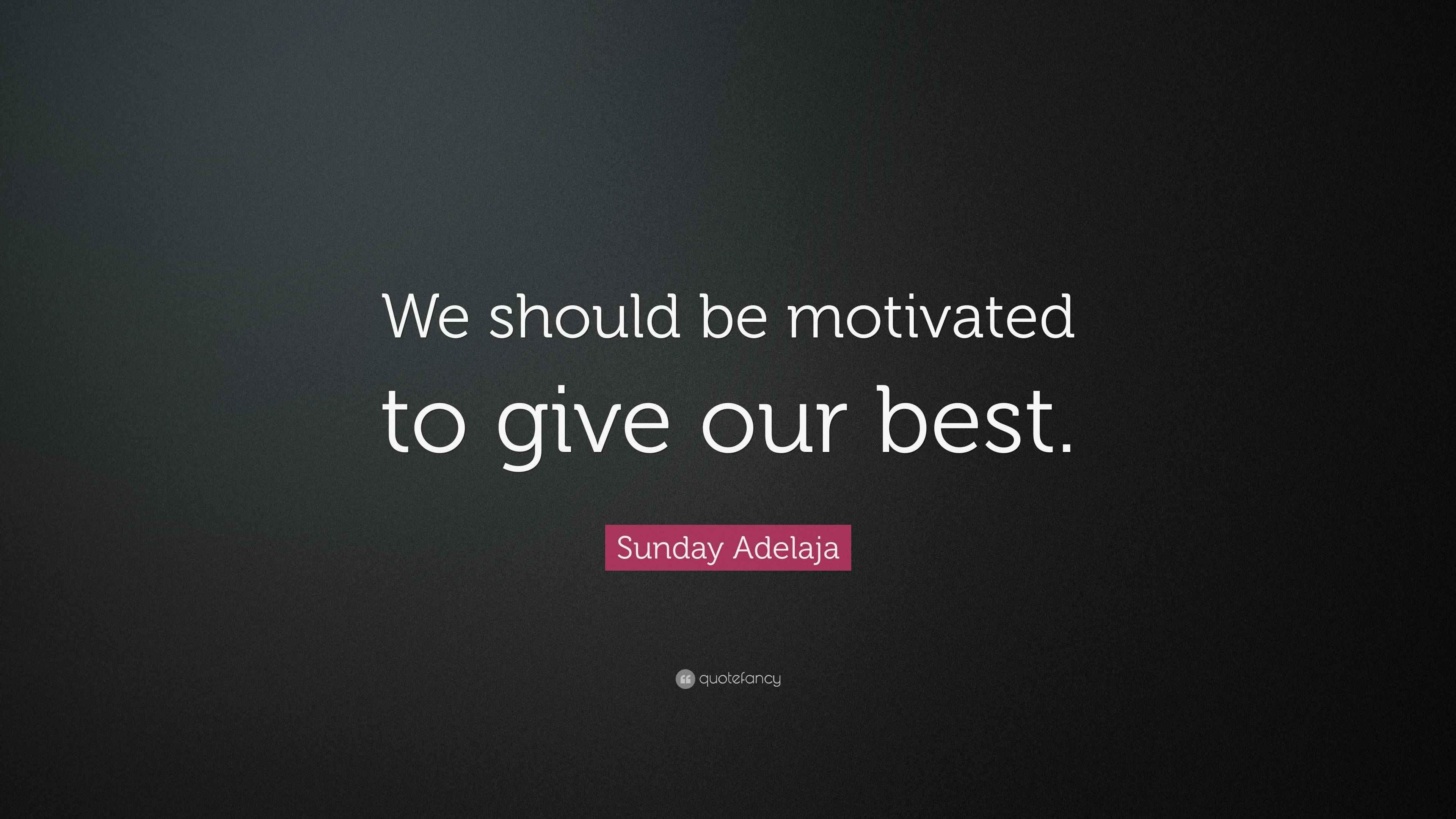 Sunday Adelaja Quote: “We should be motivated to give our best.”