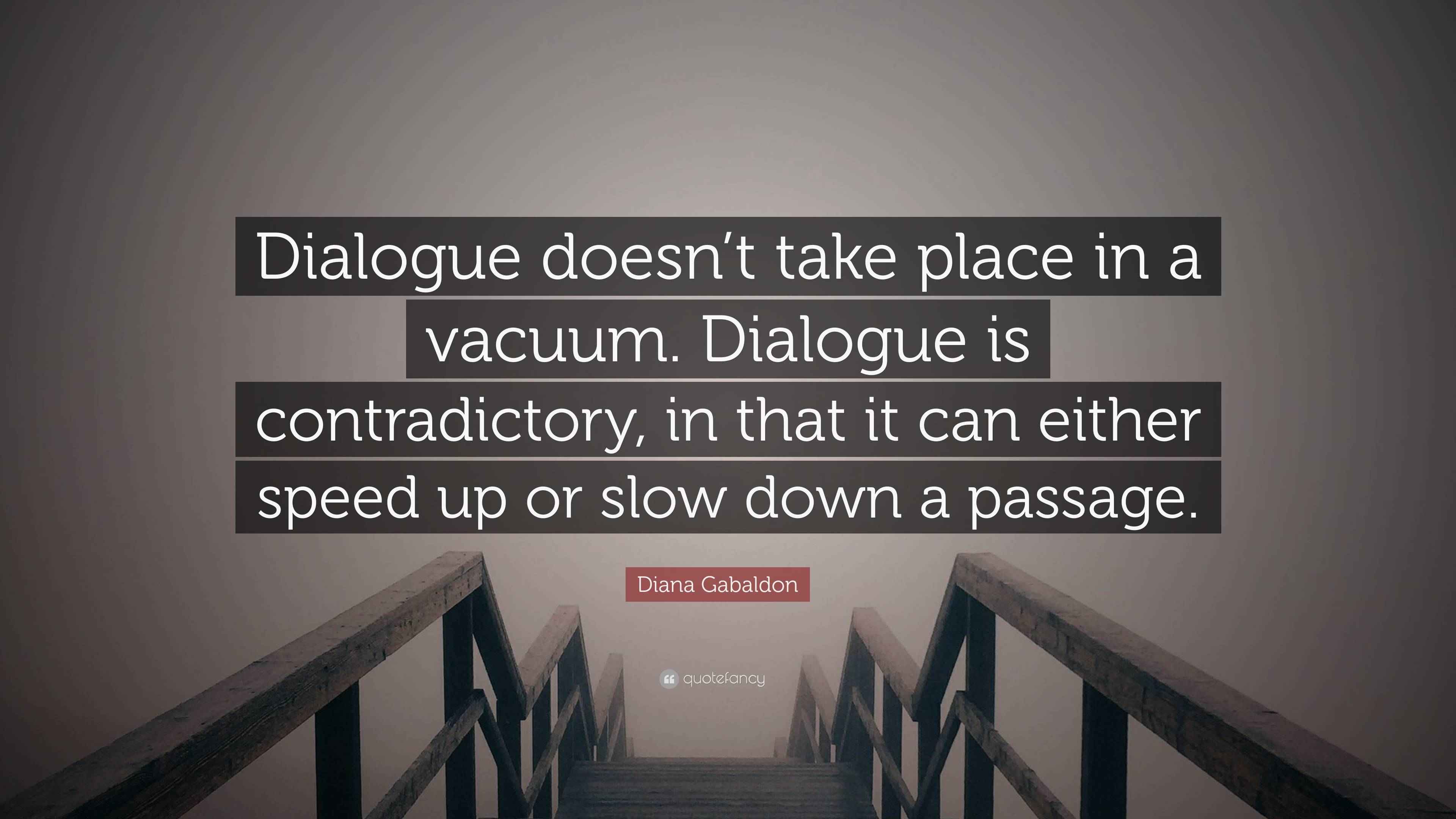 Diana Gabaldon Quote: “Dialogue doesn’t take place in a vacuum ...
