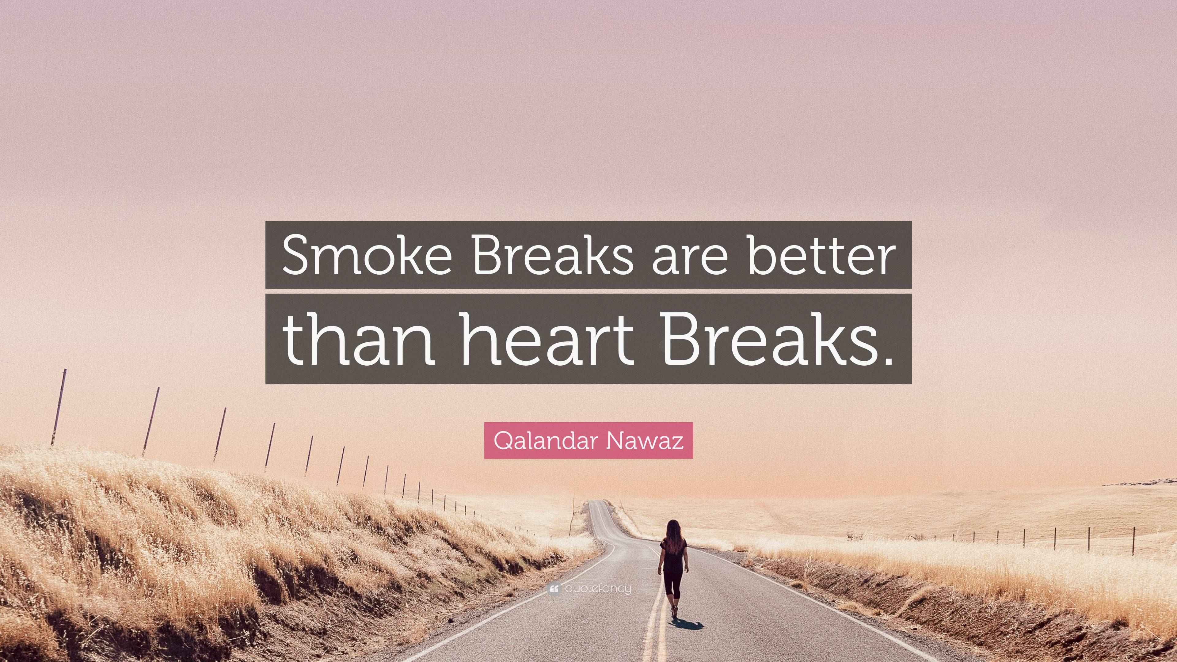 Qalandar Nawaz Quote: “Smoke Breaks are better than heart Breaks.”