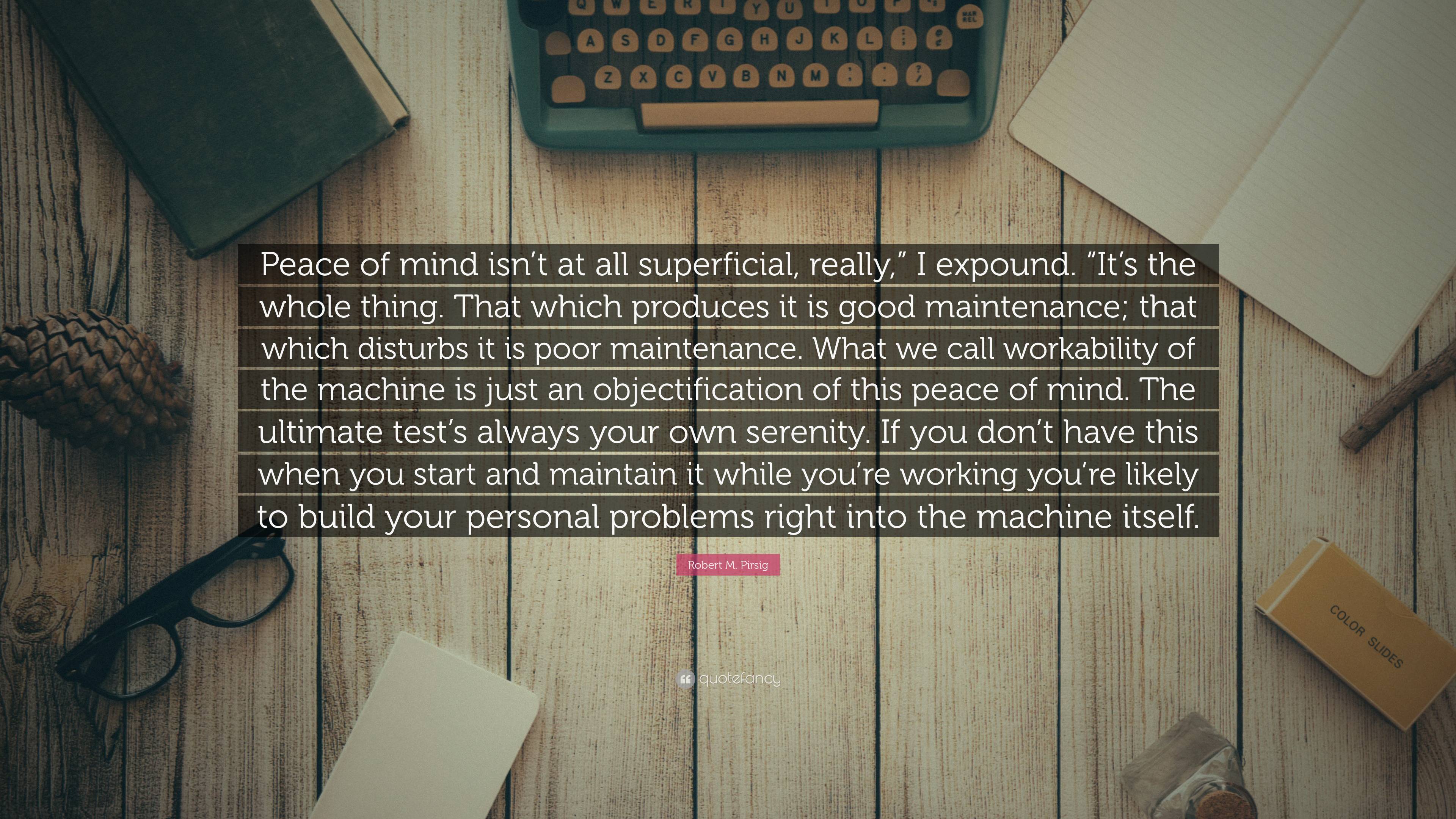Robert M. Pirsig Quote: “Peace of mind isn’t at all superficial, really ...