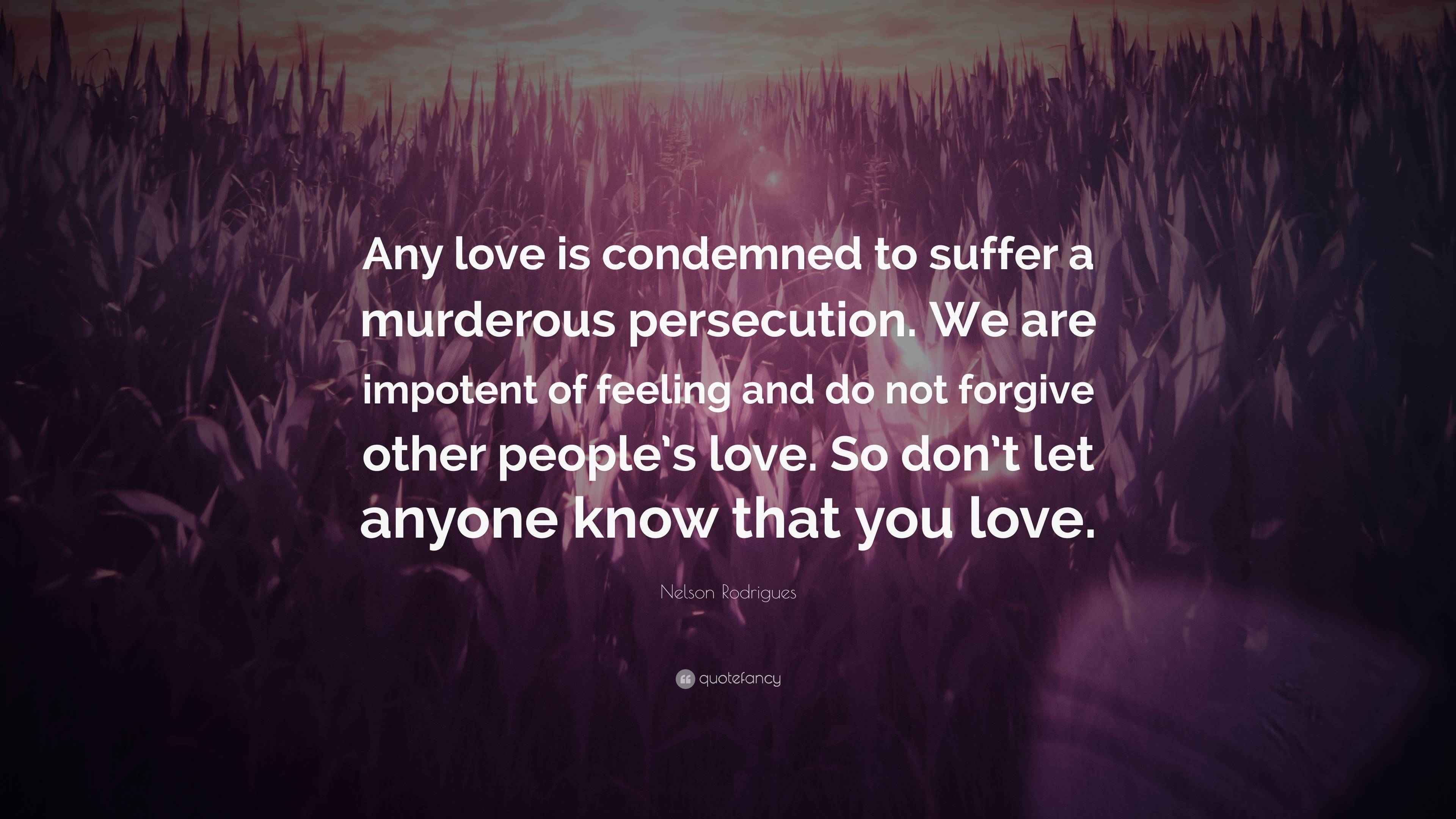Nelson Rodrigues Quote: “Any love is condemned to suffer a murderous ...