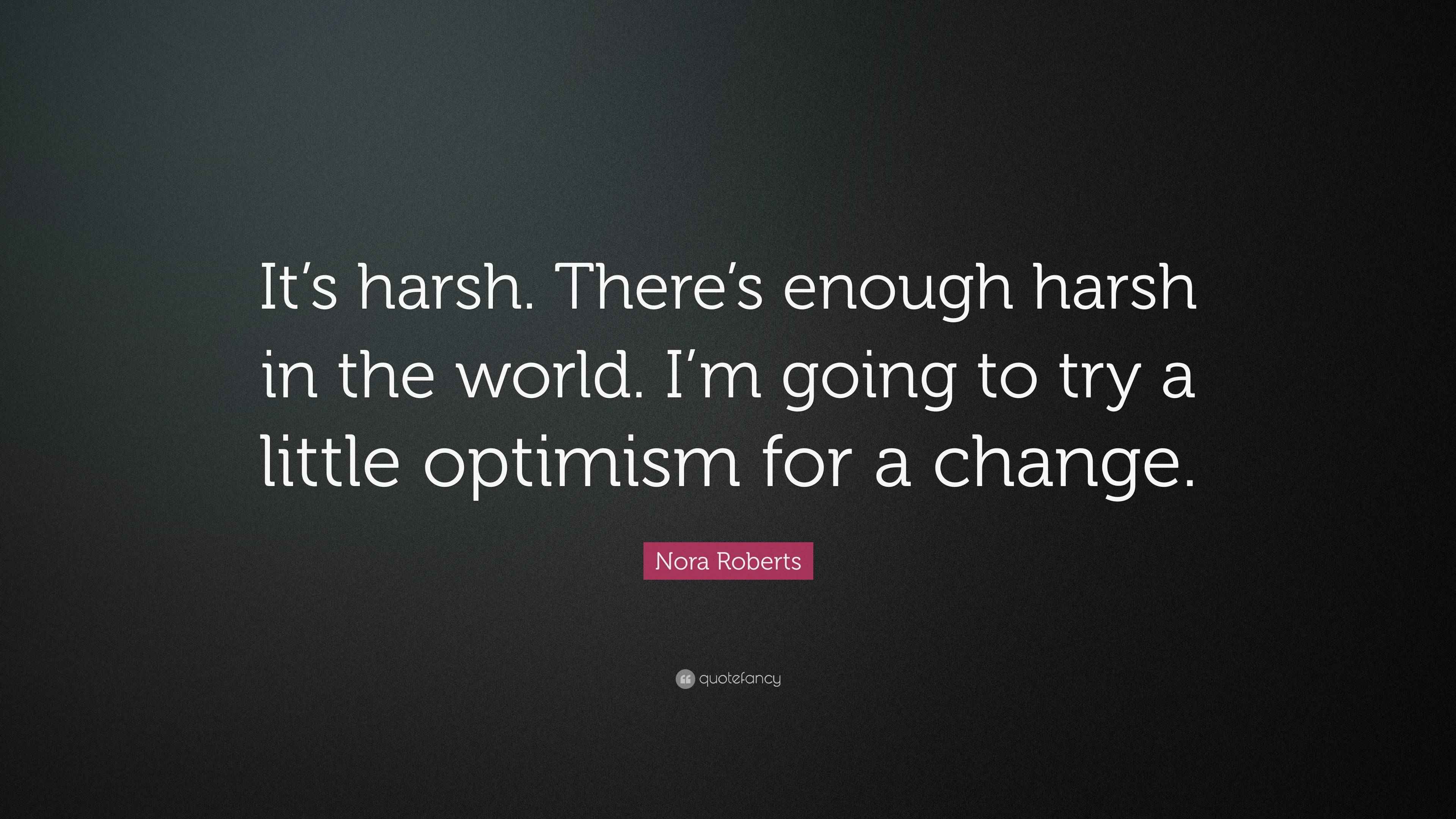 Nora Roberts Quote: “It’s harsh. There’s enough harsh in the world. I’m ...