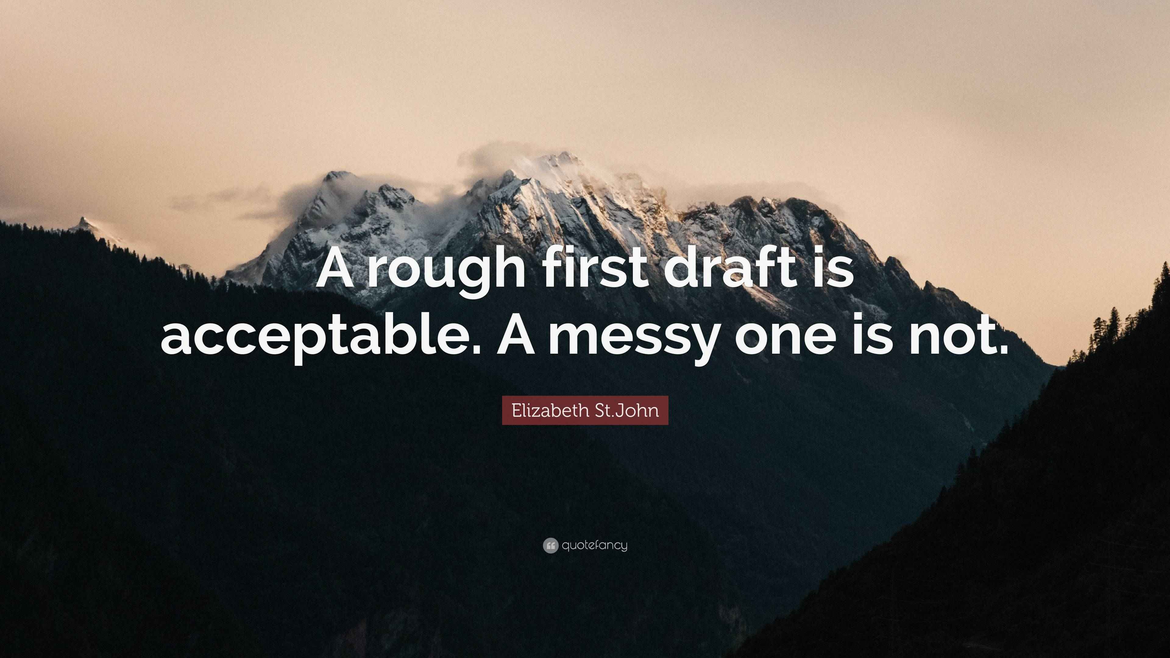 Elizabeth St.John Quote: “A rough first draft is acceptable. A messy ...