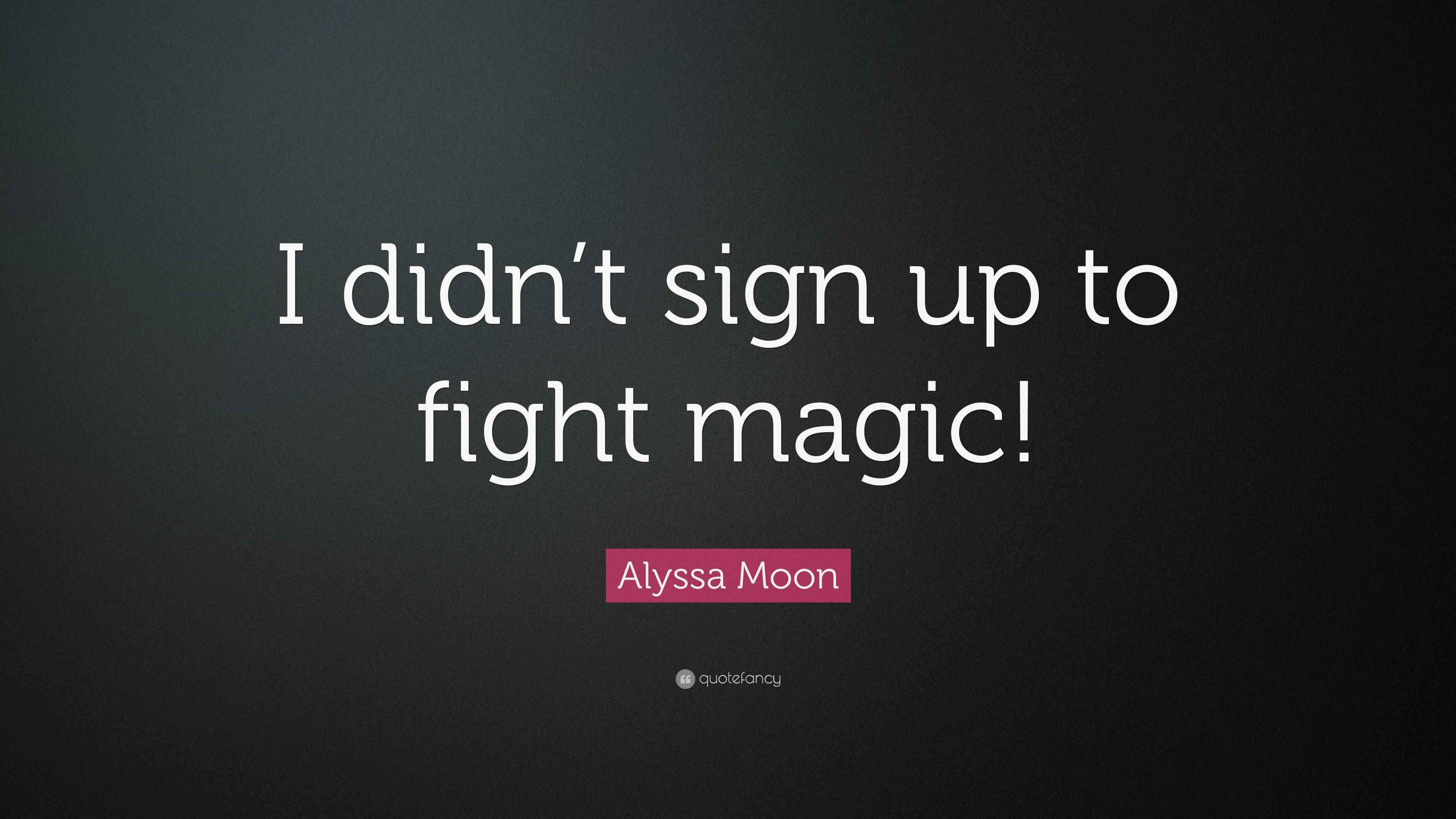Alyssa Moon Quote: “I didn’t sign up to fight magic!”