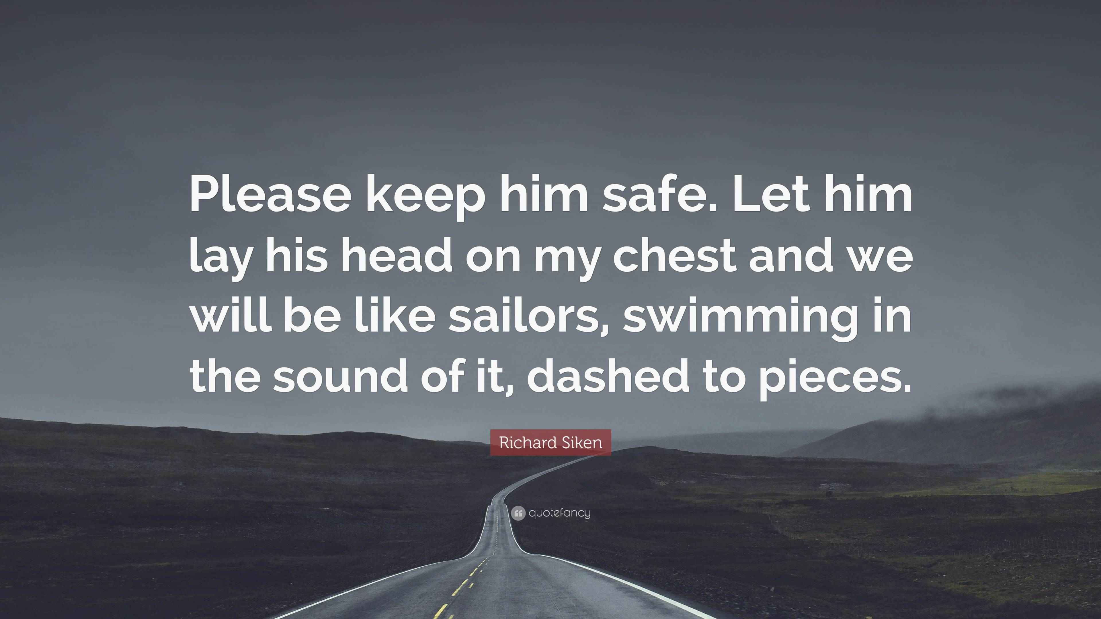 Richard Siken Quote: “Please keep him safe. Let him lay his head on my ...