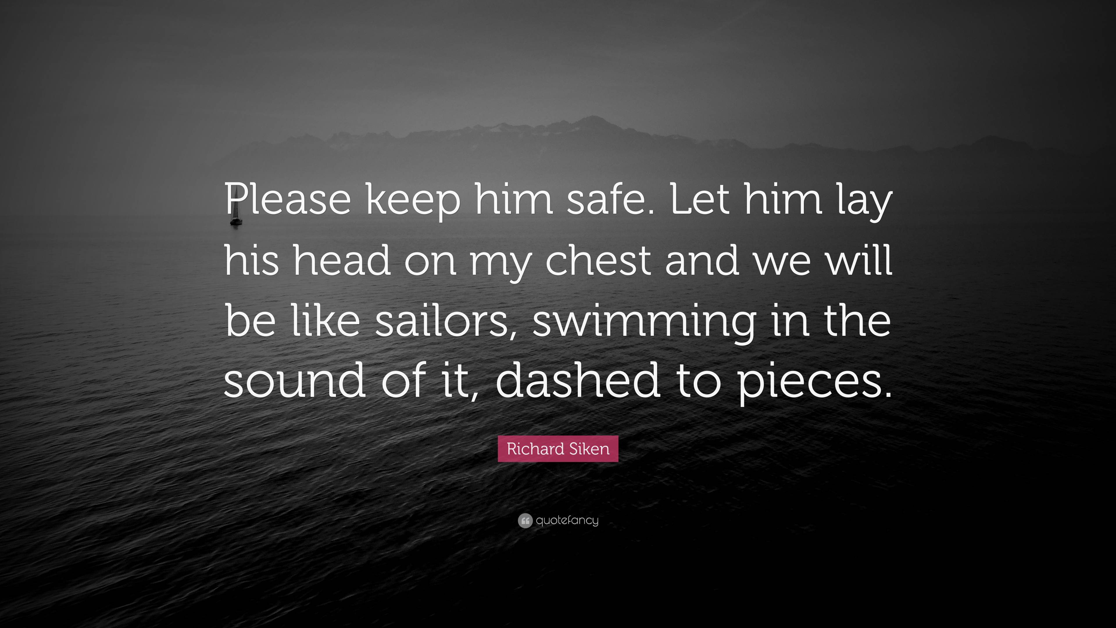 Richard Siken Quote: “Please keep him safe. Let him lay his head on my ...