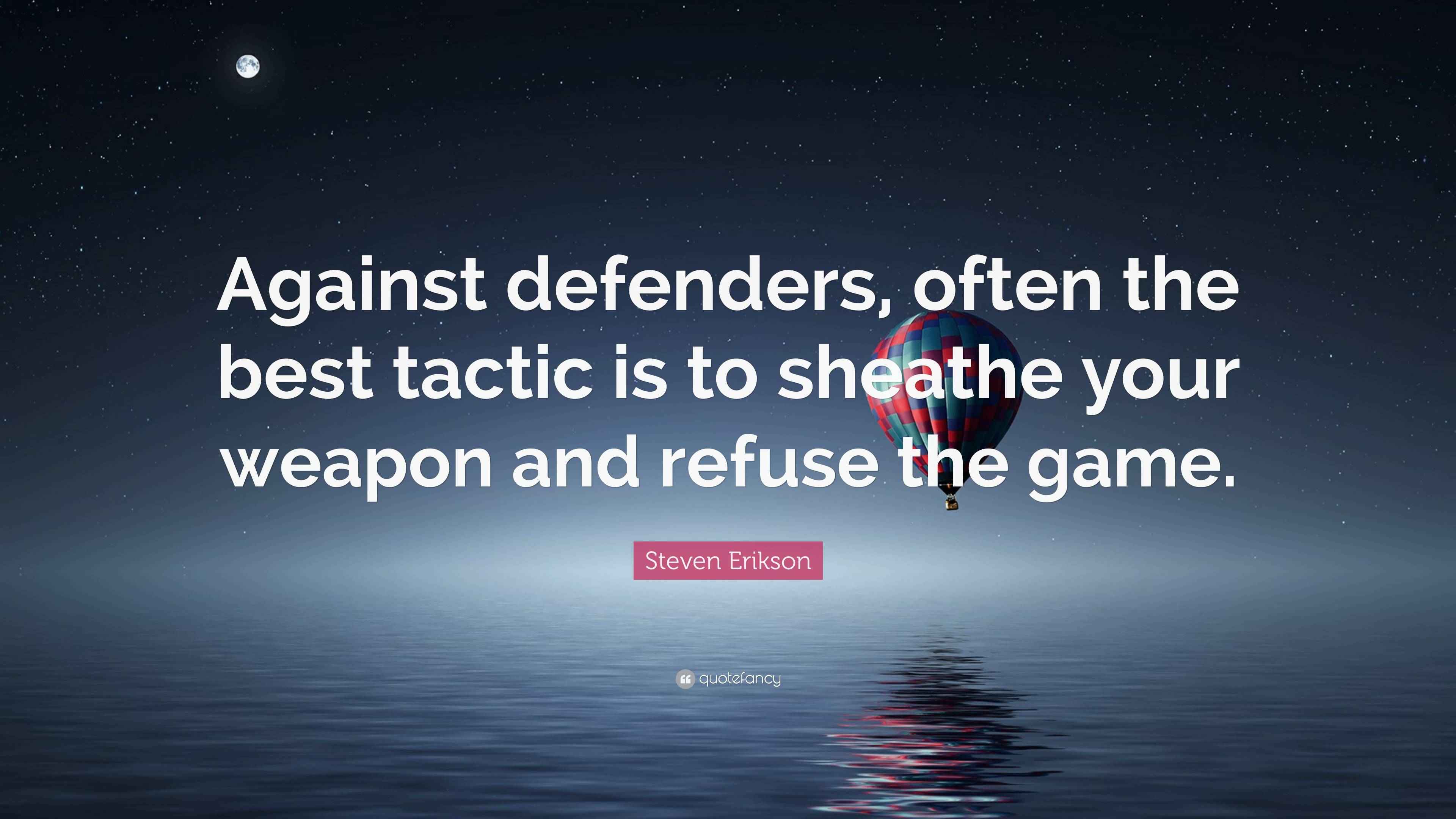 Steven Erikson Quote: “Against defenders, often the best tactic is to ...