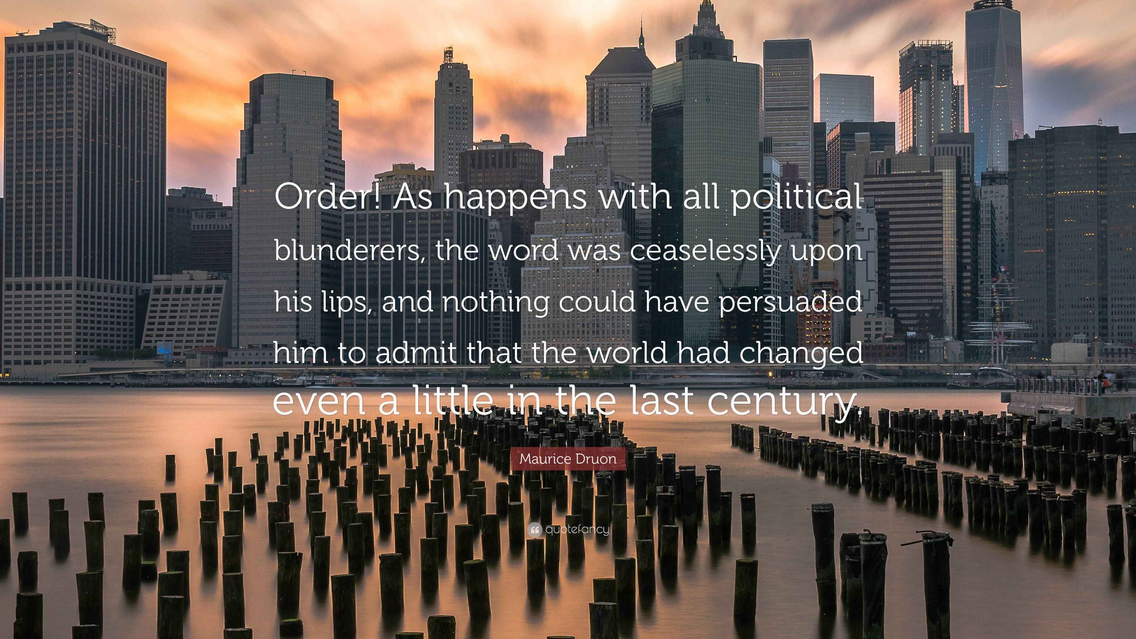 Maurice Druon Quote: “Order! As happens with all political blunderers ...