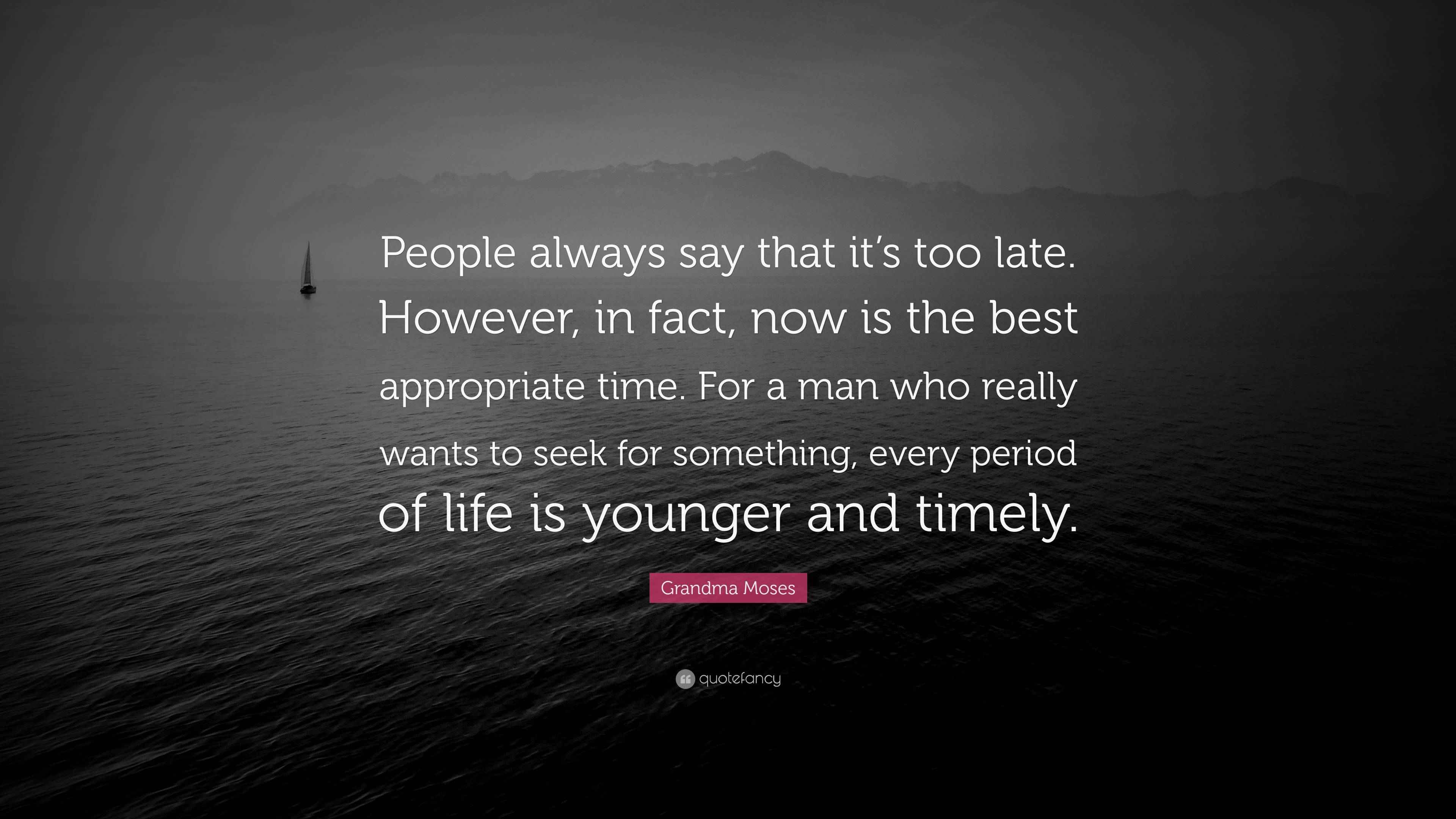 Grandma Moses Quote: “People always say that it’s too late. However, in ...
