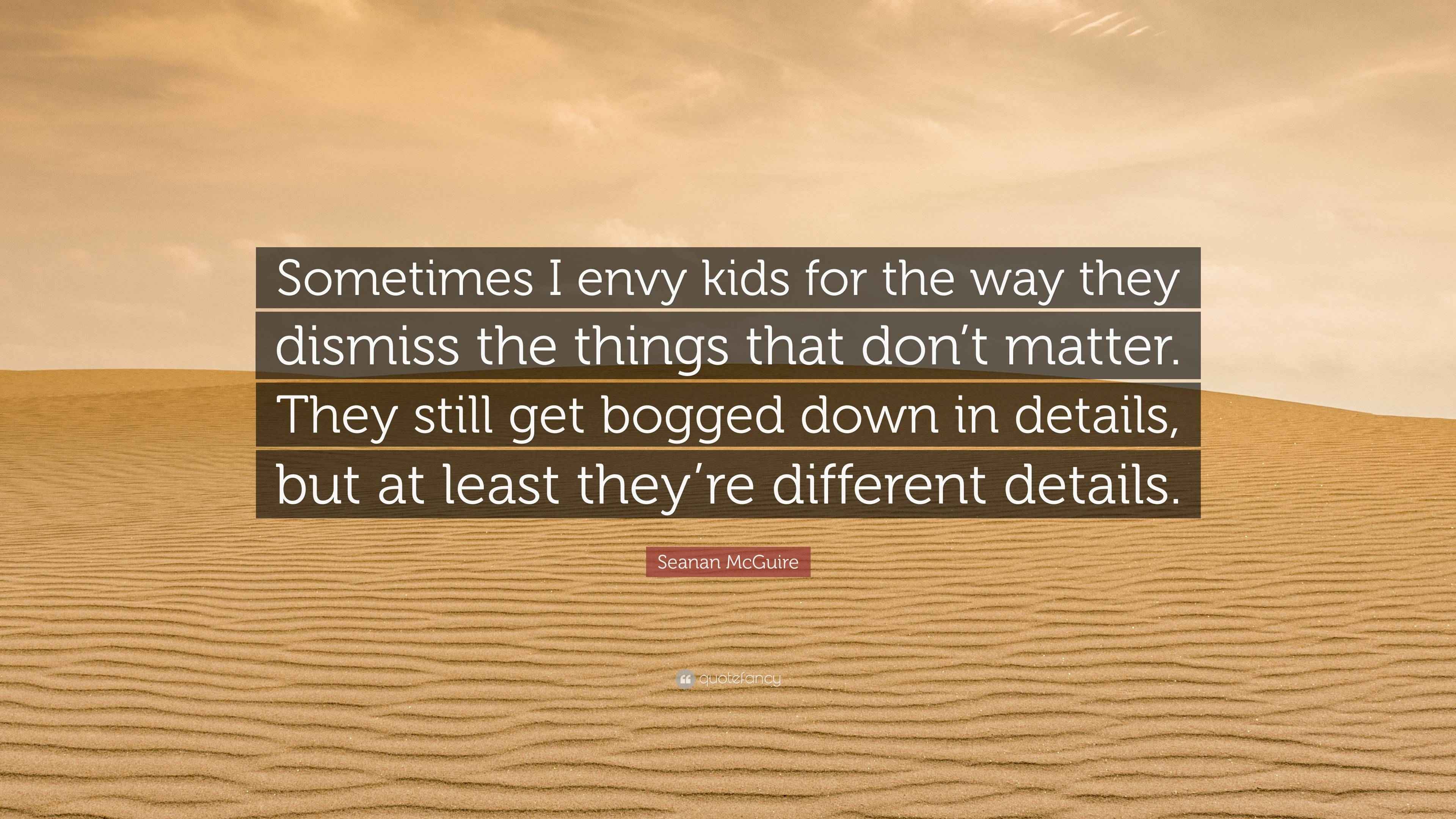 Seanan McGuire Quote: “Sometimes I envy kids for the way they dismiss ...