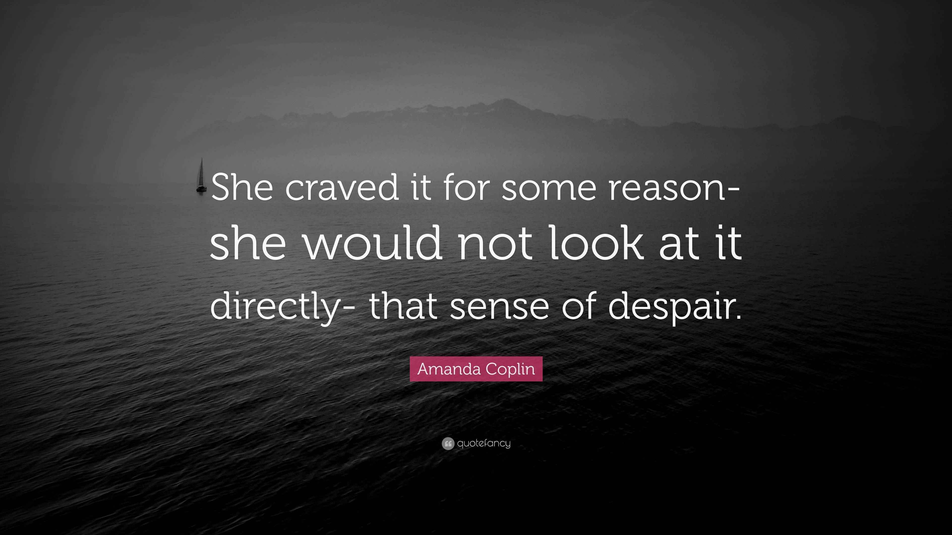 Amanda Coplin Quote: “She craved it for some reason- she would not look ...