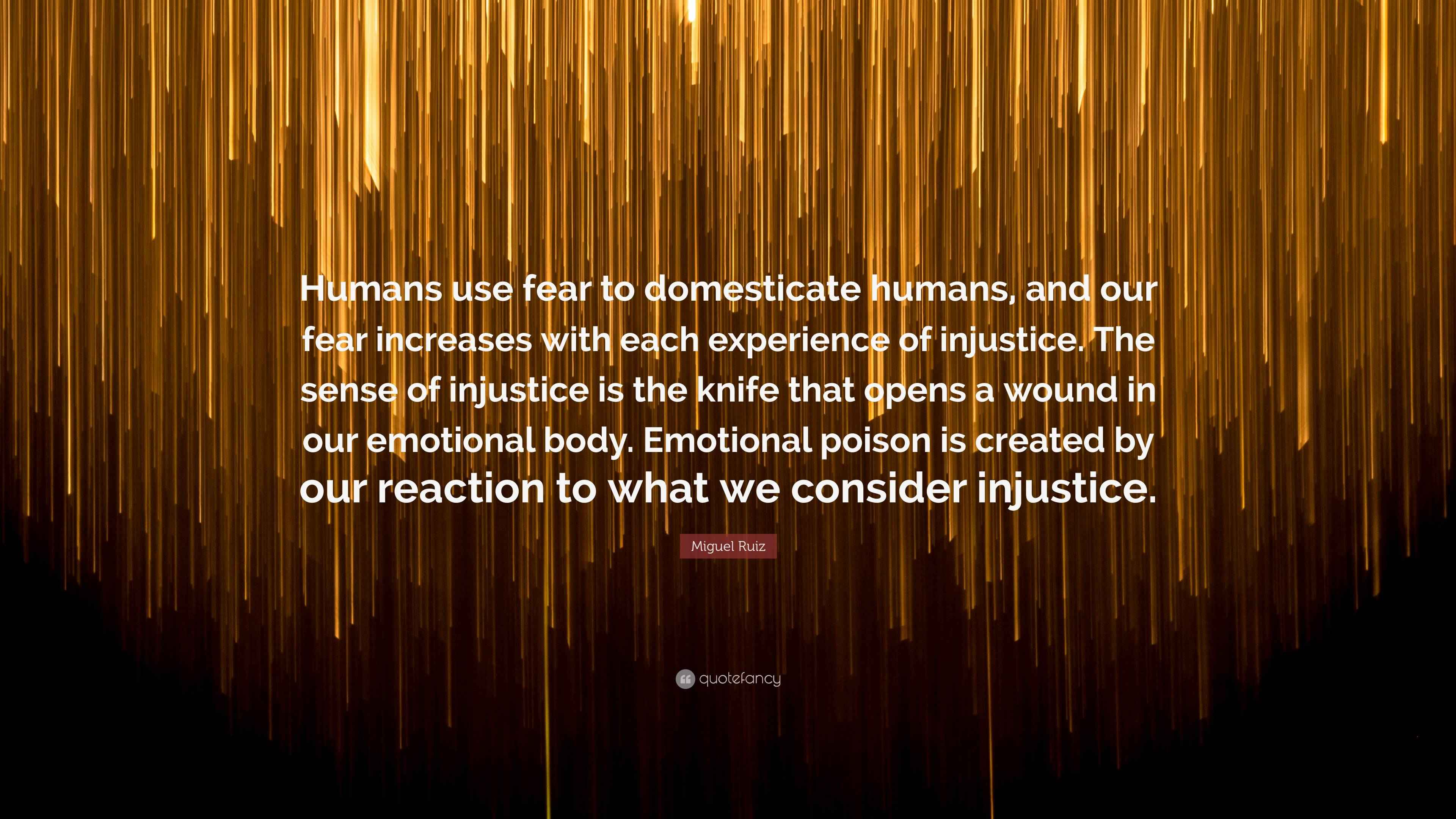 Miguel Ruiz Quote: “Humans use fear to domesticate humans, and our fear ...