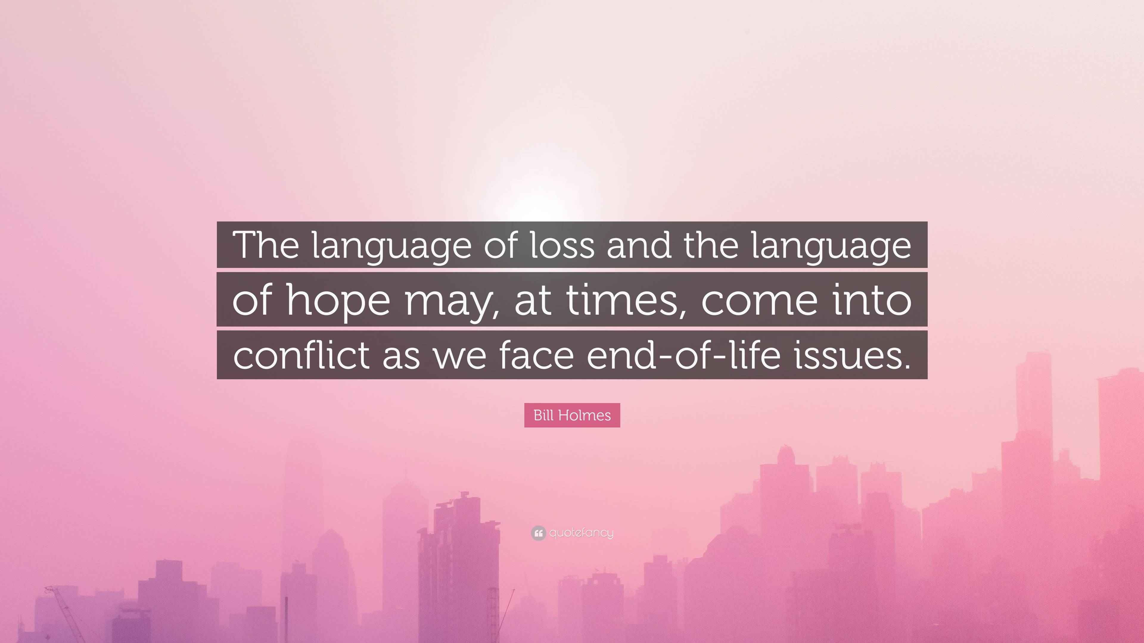 Bill Holmes Quote: “The language of loss and the language of hope may ...