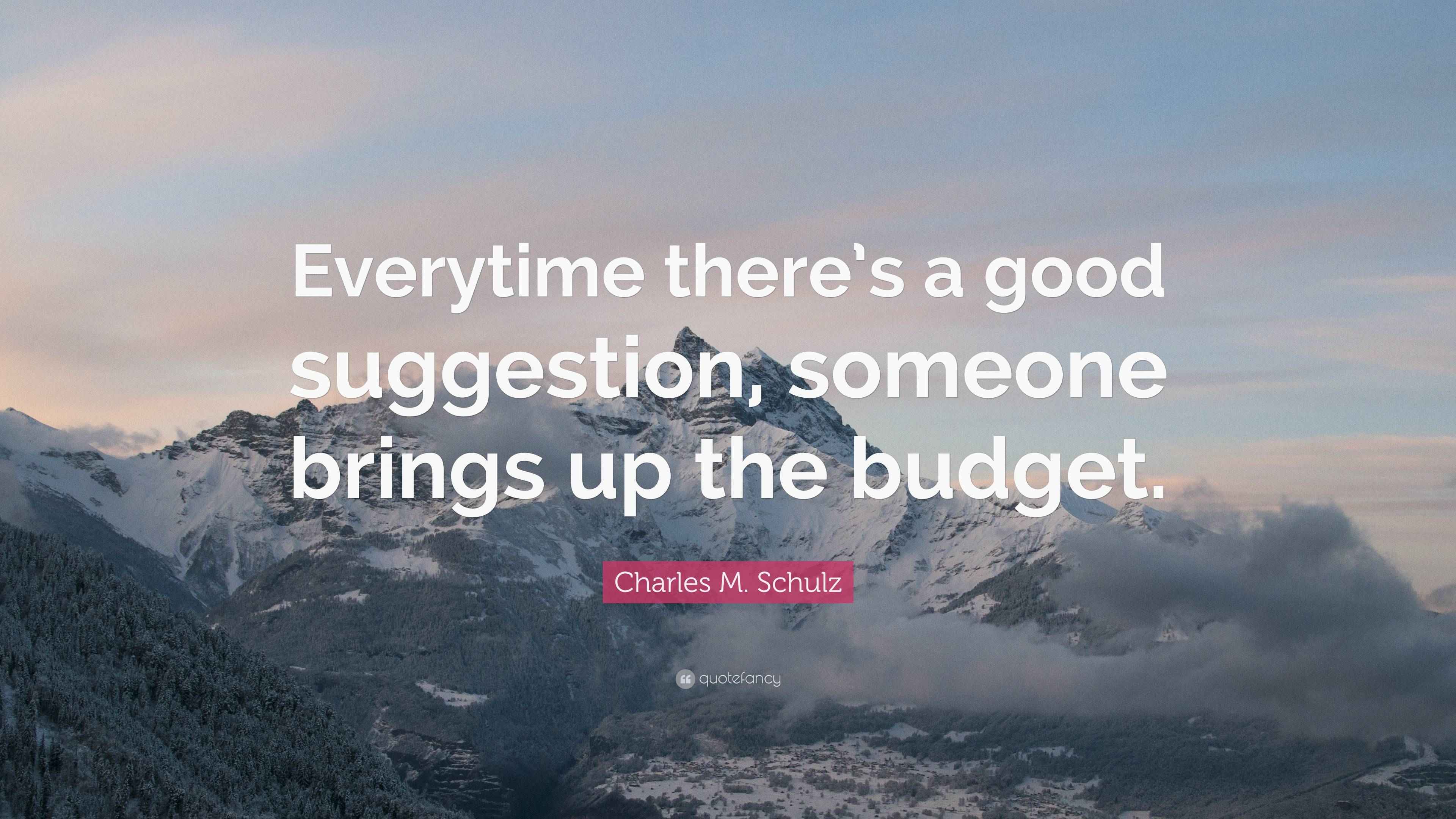 Charles M. Schulz Quote: “Everytime there’s a good suggestion, someone ...