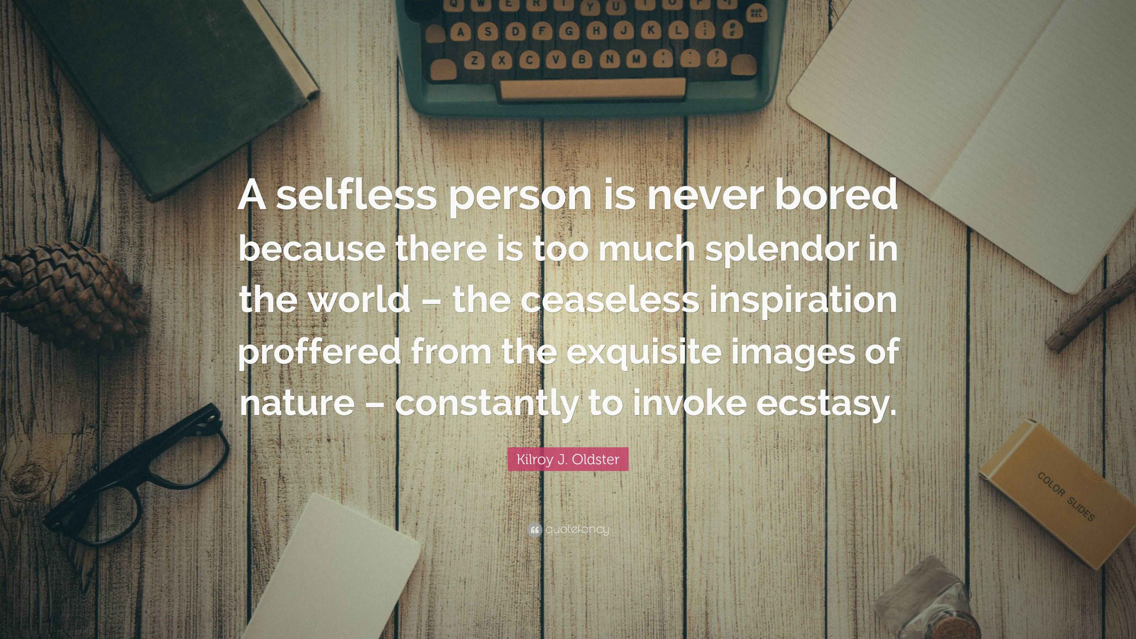 Kilroy J. Oldster Quote: “A selfless person is never bored because ...