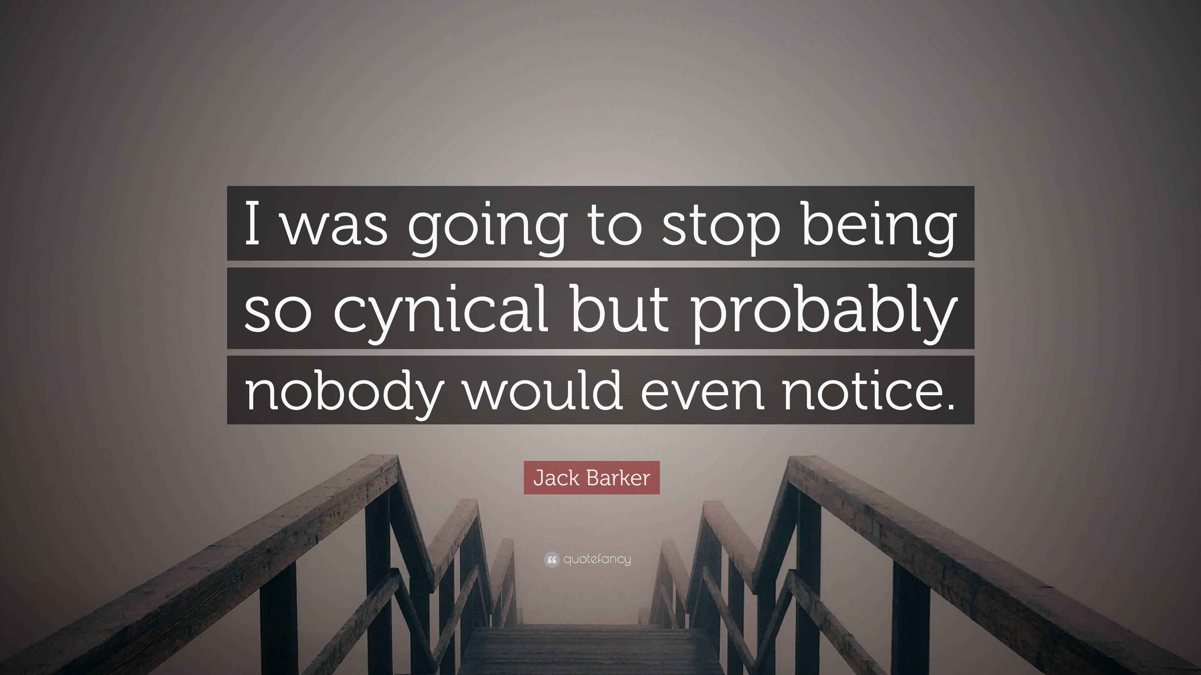 Jack Barker Quote: “I was going to stop being so cynical but probably ...