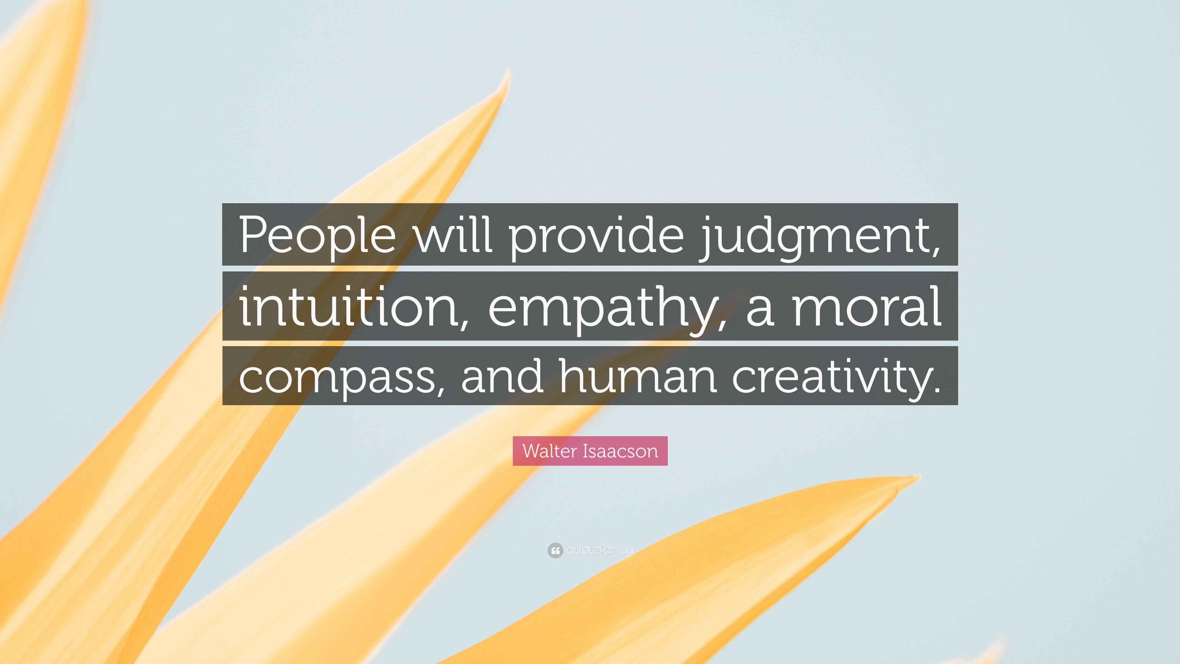 Walter Isaacson Quote: “People will provide judgment, intuition ...