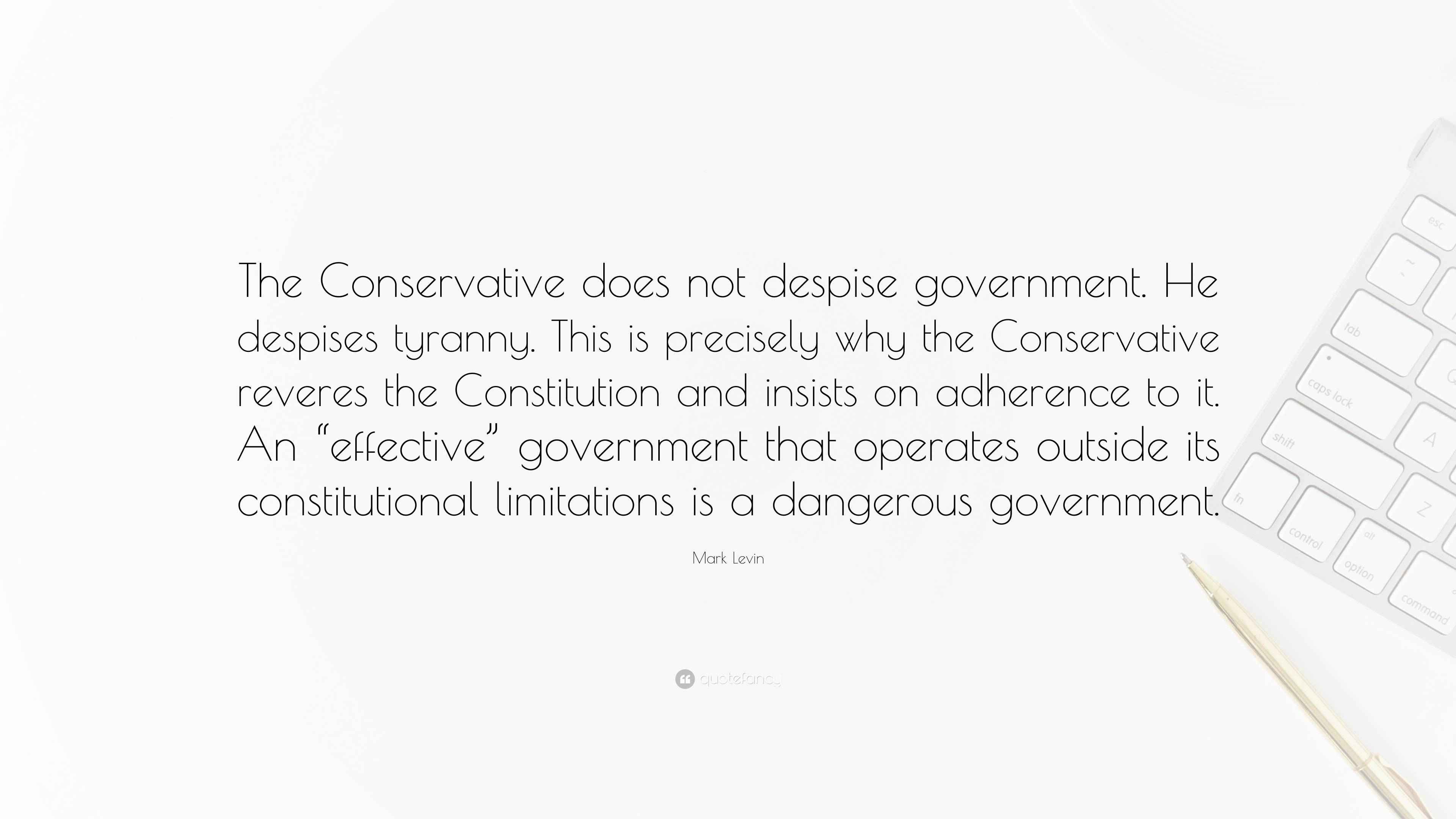Mark Levin Quote: “The Conservative does not despise government. He ...
