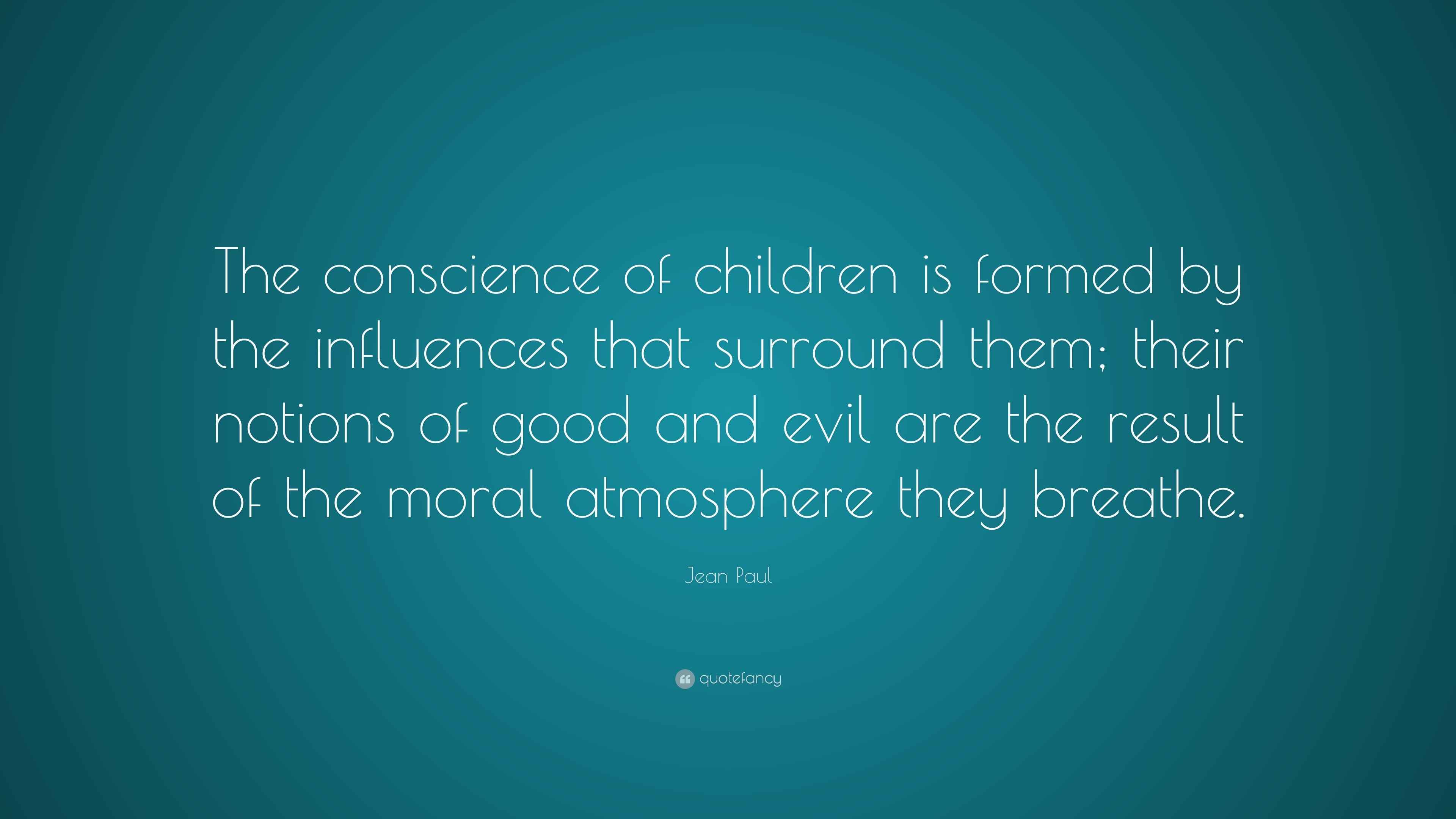 Jean Paul Quote: “The conscience of children is formed by the ...