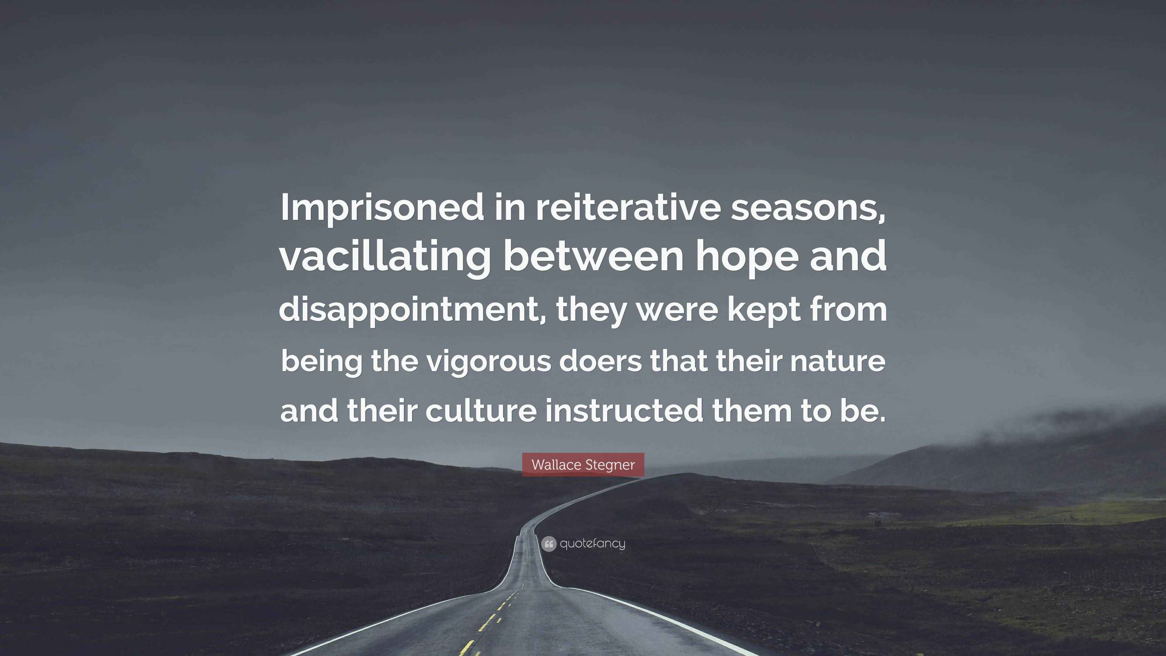 Wallace Stegner Quote: “Imprisoned in reiterative seasons, vacillating ...
