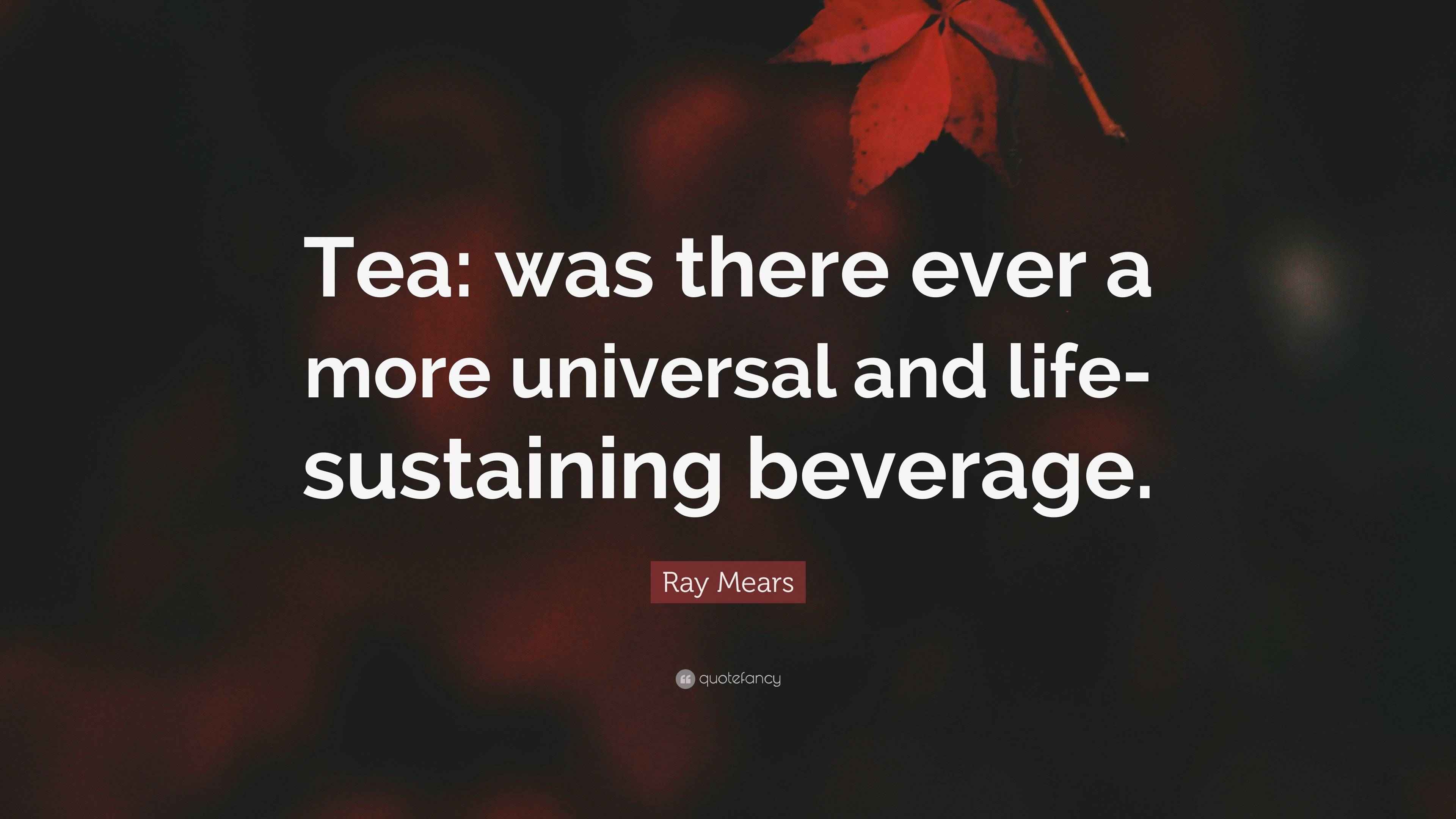 Ray Mears Quote: “Tea: was there ever a more universal and life ...