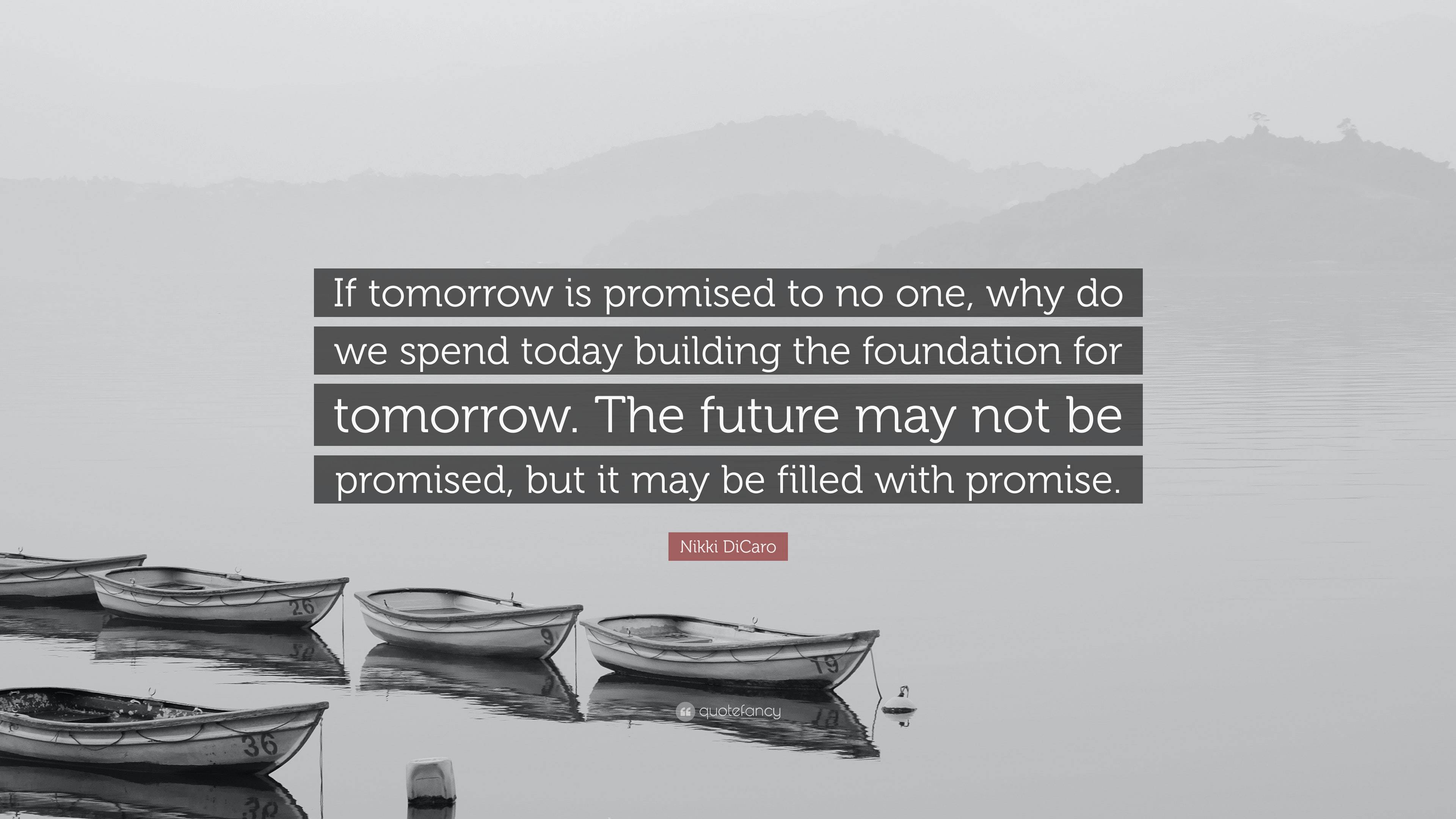 Nikki DiCaro Quote: “If tomorrow is promised to no one, why do we spend ...