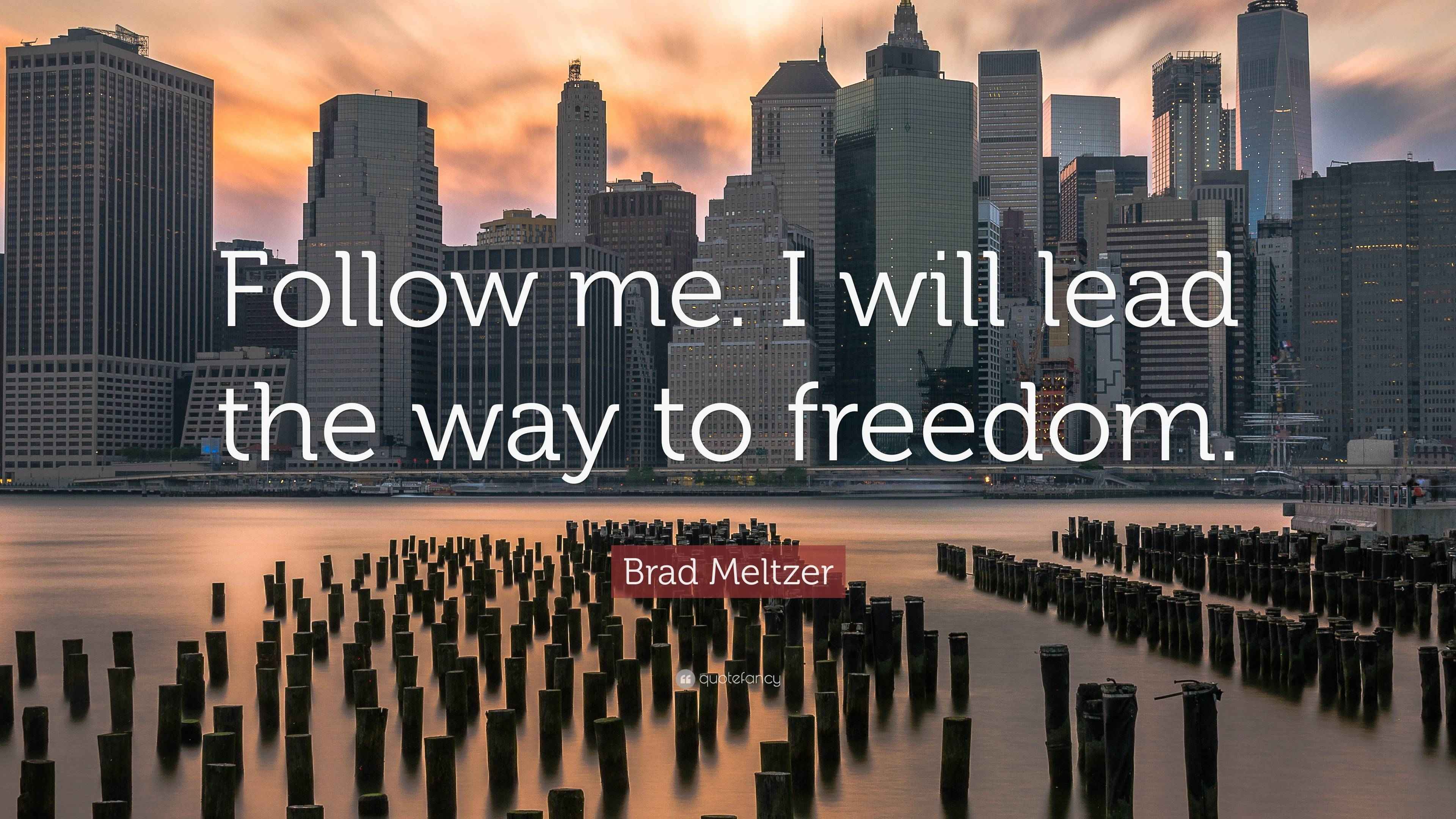 Brad Meltzer Quote: “Follow me. I will lead the way to freedom.”