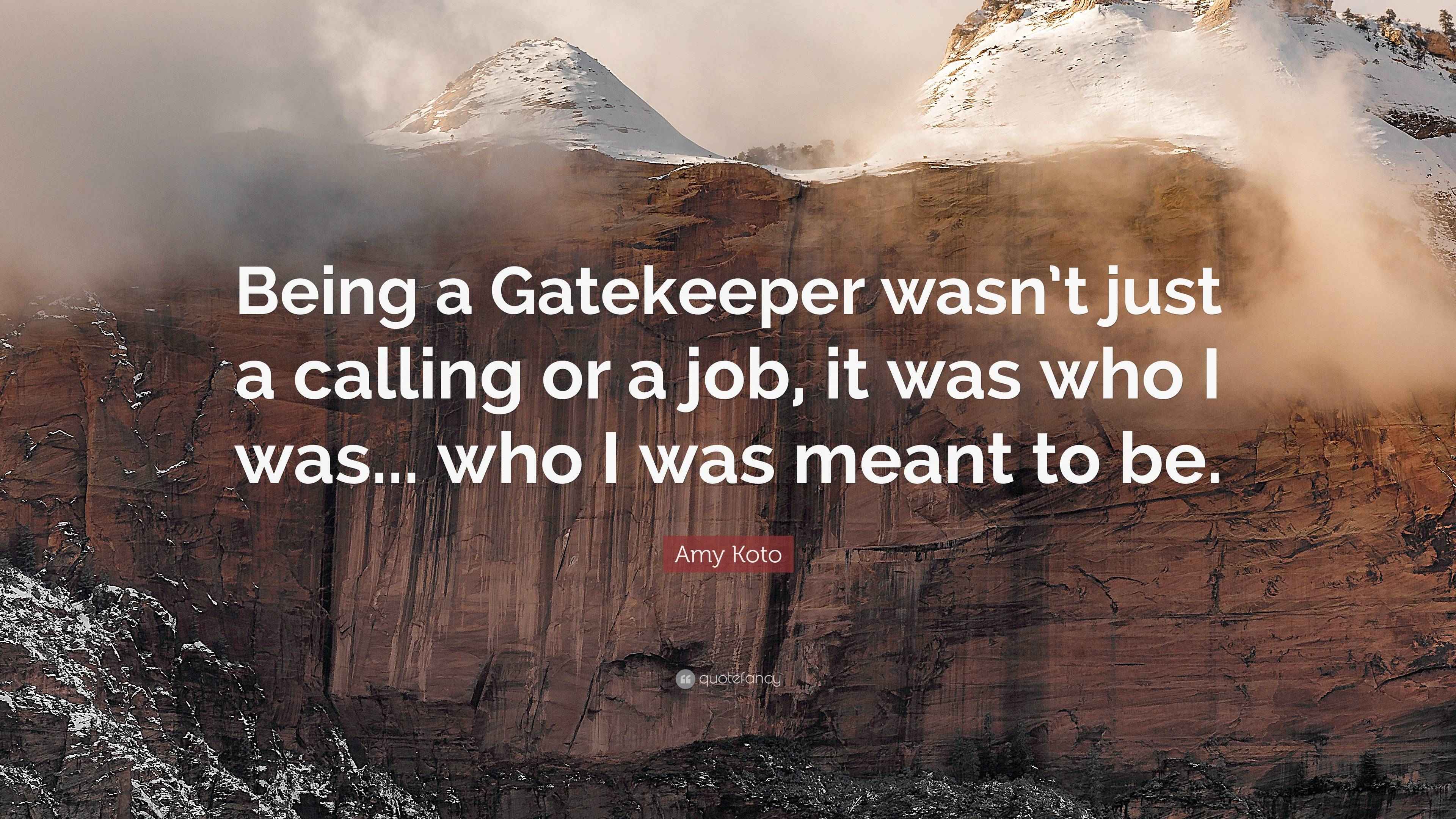 Amy Koto Quote: “Being a Gatekeeper wasn’t just a calling or a job, it ...