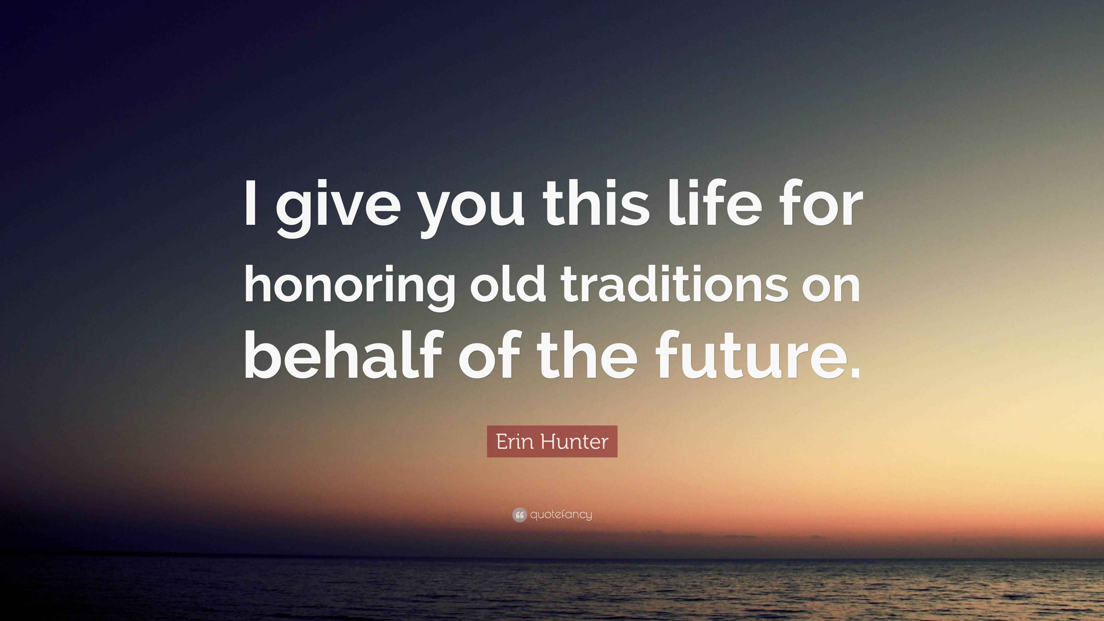 Erin Hunter Quote: “I give you this life for honoring old traditions on ...