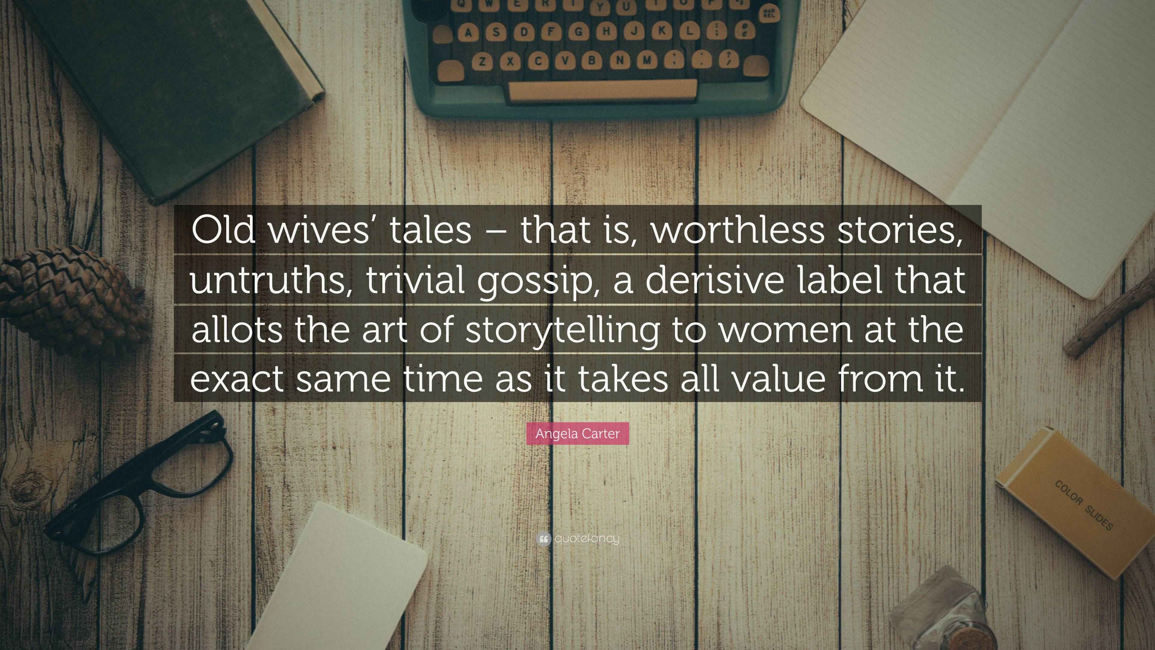 Angela Carter Quote: “Old wives’ tales – that is, worthless stories ...