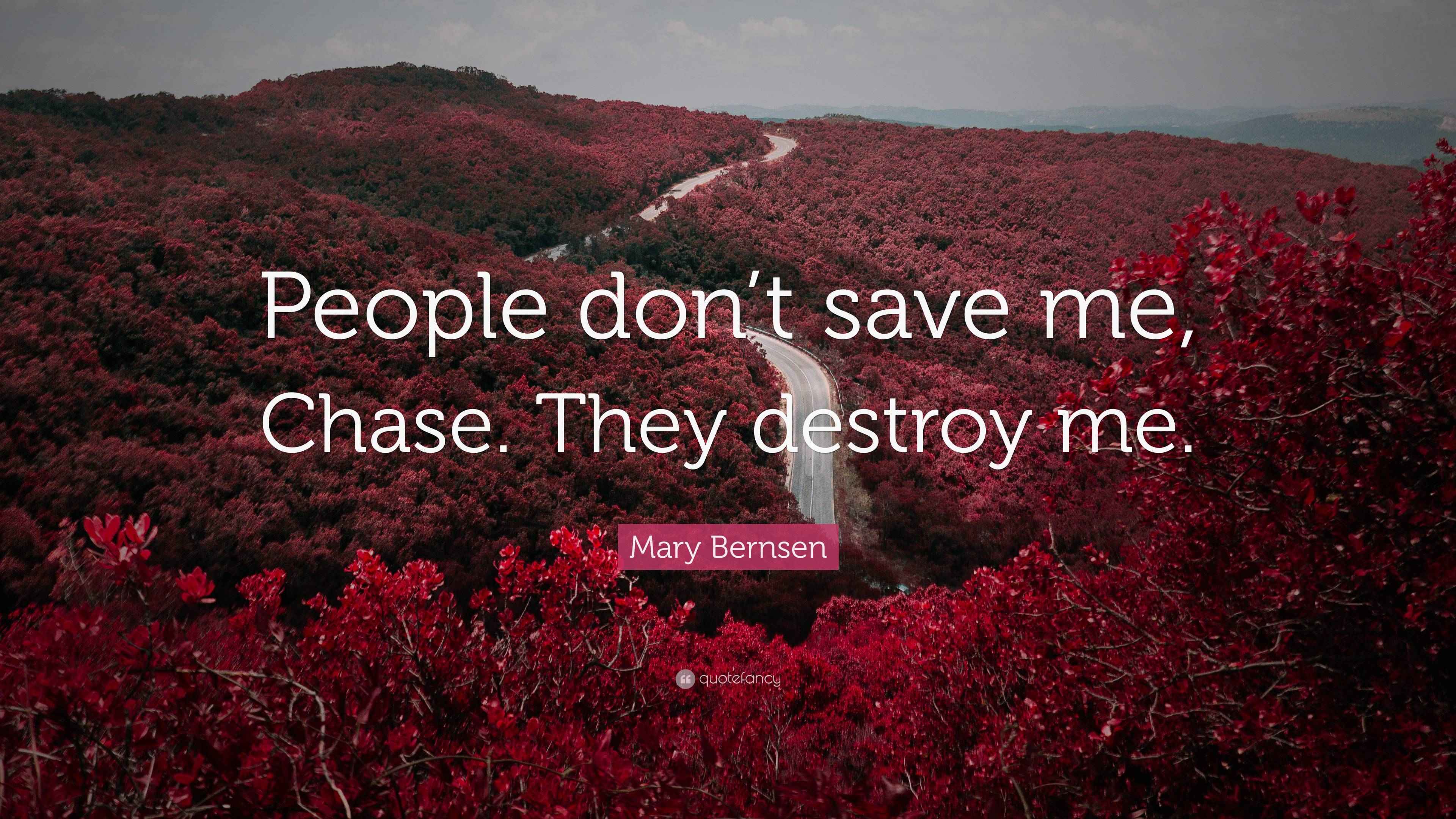 Mary Bernsen Quote: “People don’t save me, Chase. They destroy me.”