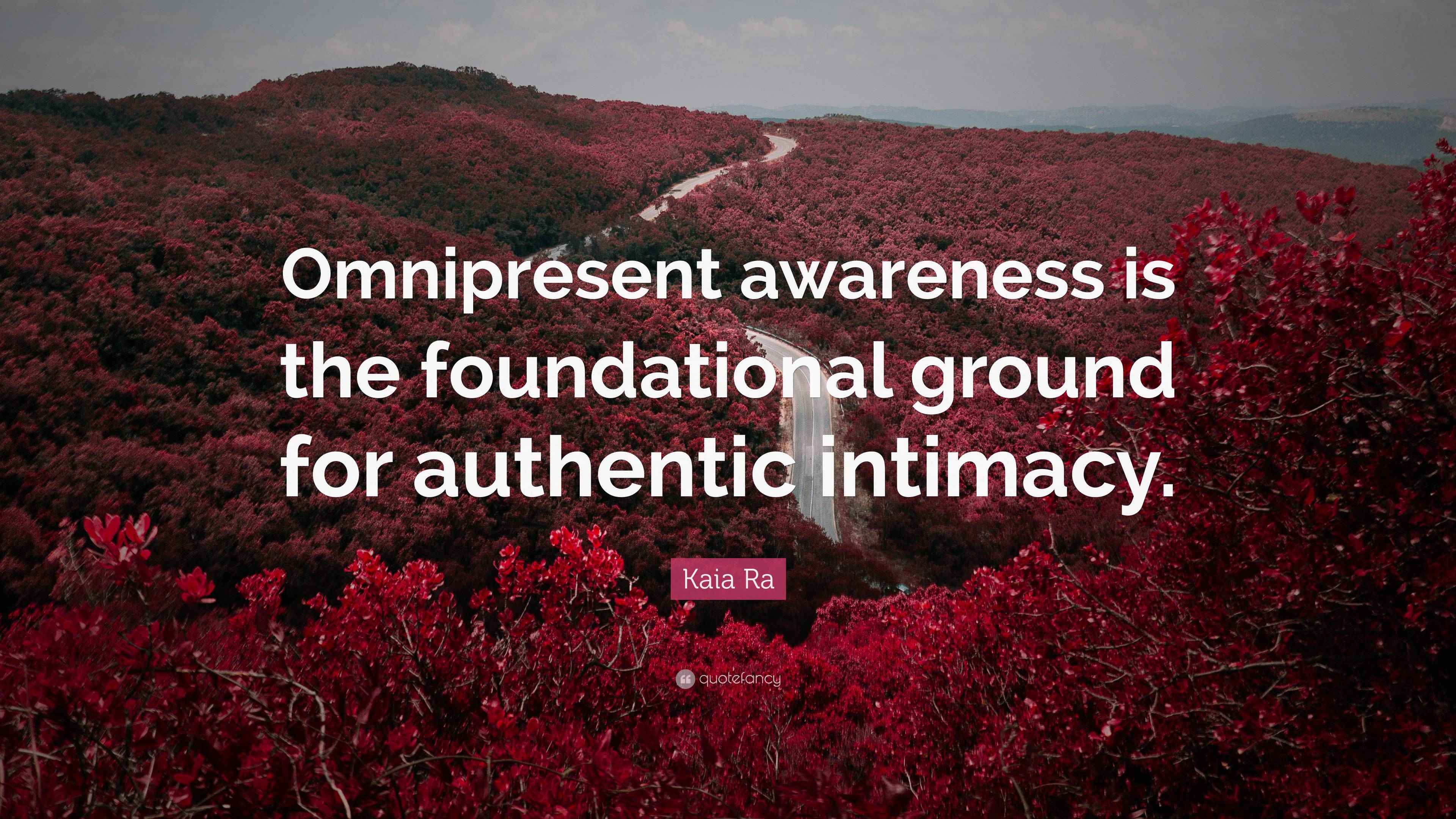 Kaia Ra Quote: “Omnipresent awareness is the foundational ground for ...